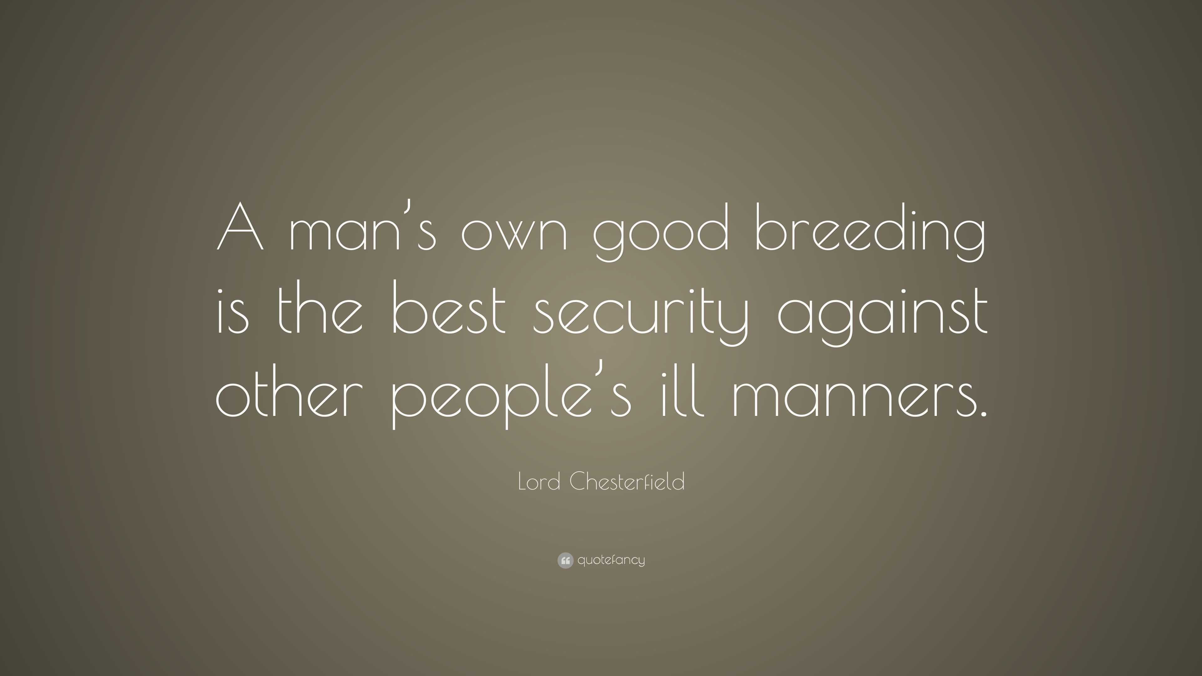 Lord Chesterfield Quote: “A man’s own good breeding is the best ...