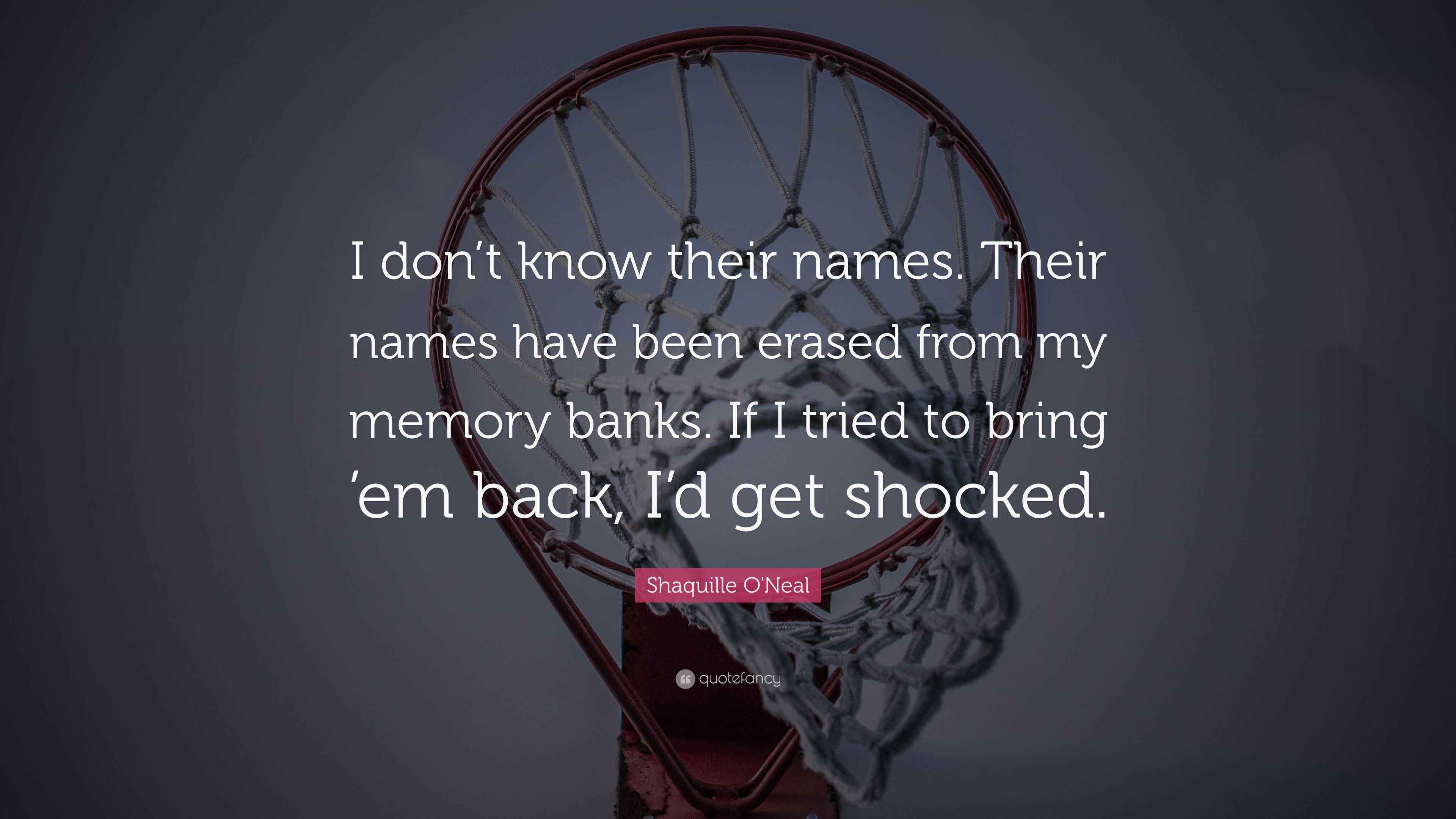 Shaquille O'Neal Quote: “I don’t know their names. Their names have ...
