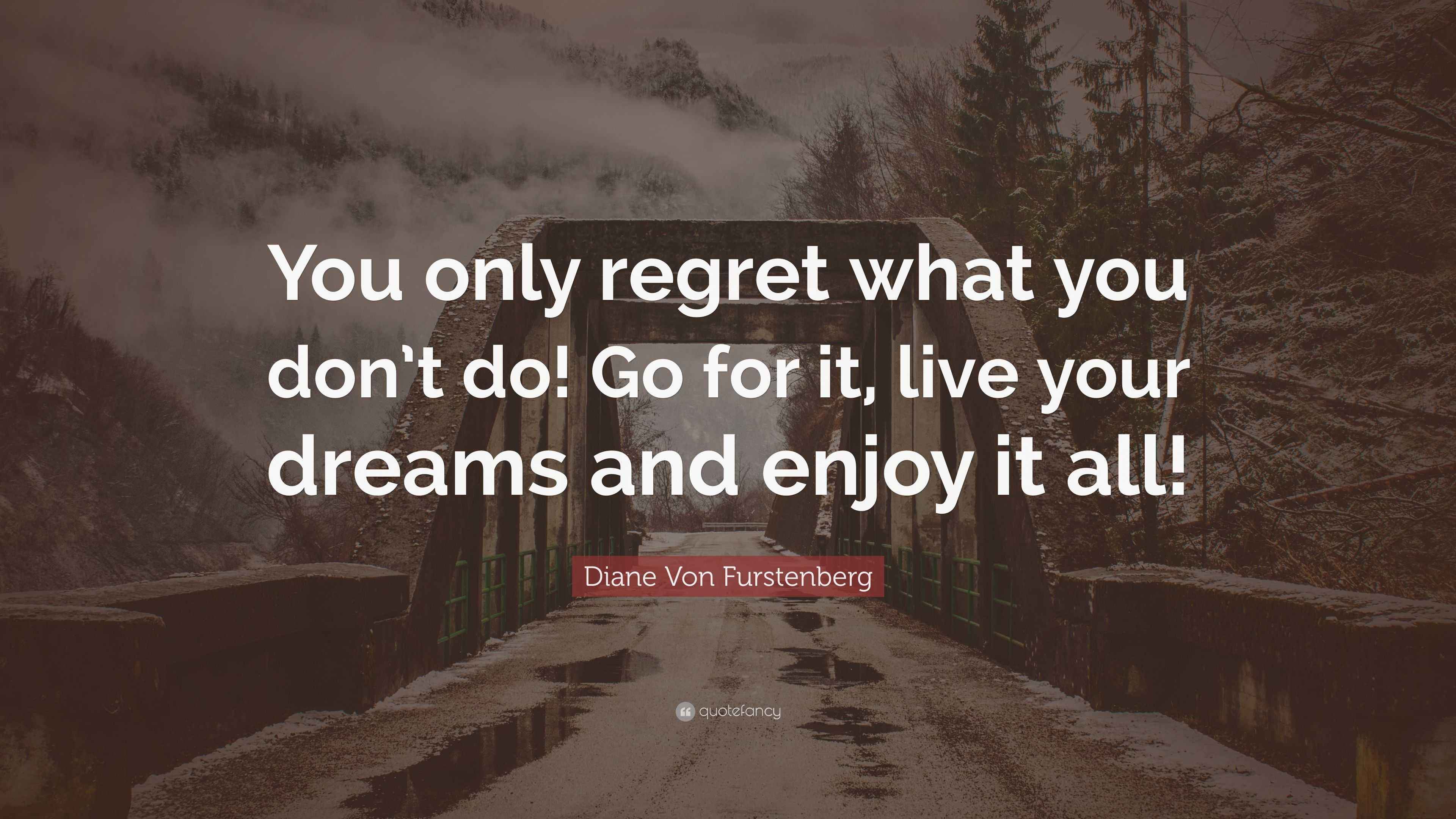 Diane Von Furstenberg Quote: “You only regret what you don’t do! Go for ...