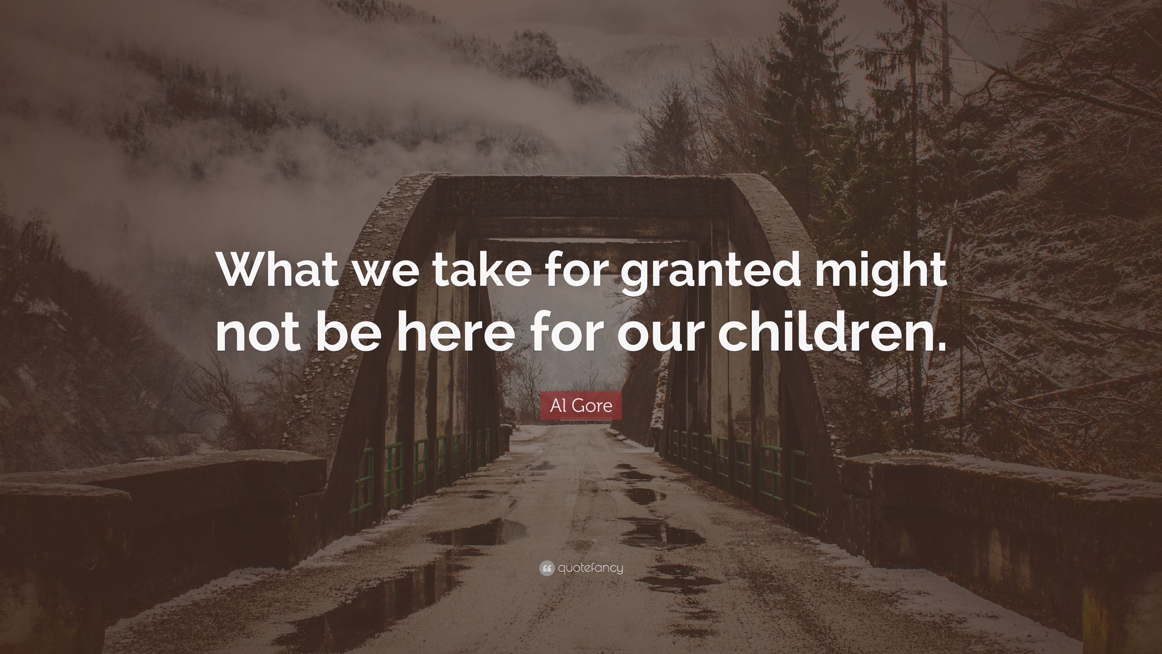 Al Gore Quote: “What we take for granted might not be here for our ...