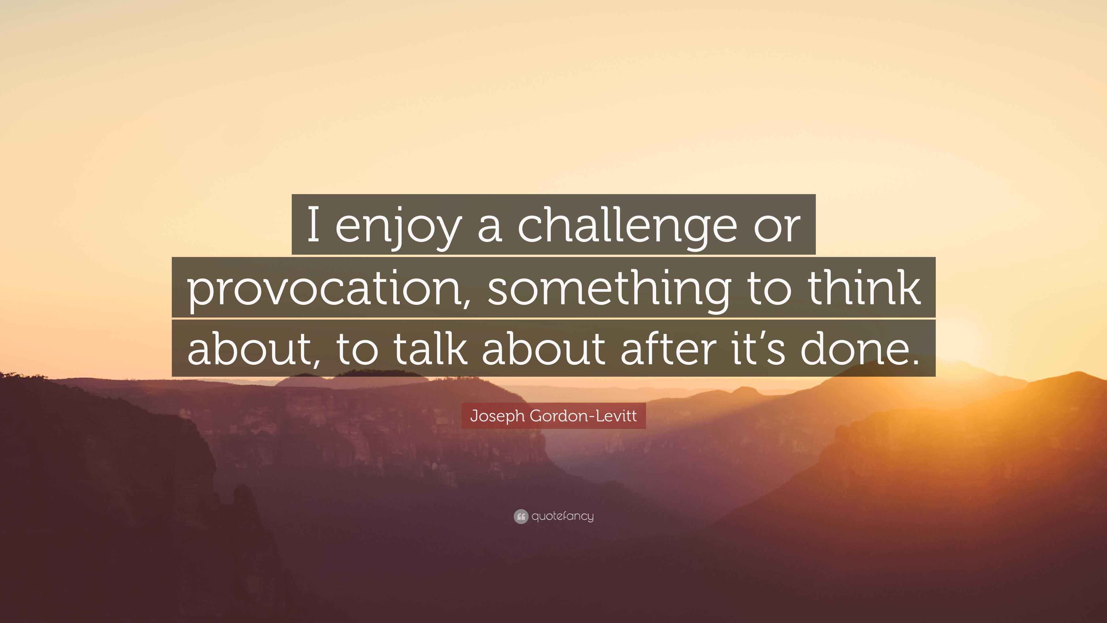 Joseph Gordon-Levitt Quote: “I enjoy a challenge or provocation ...