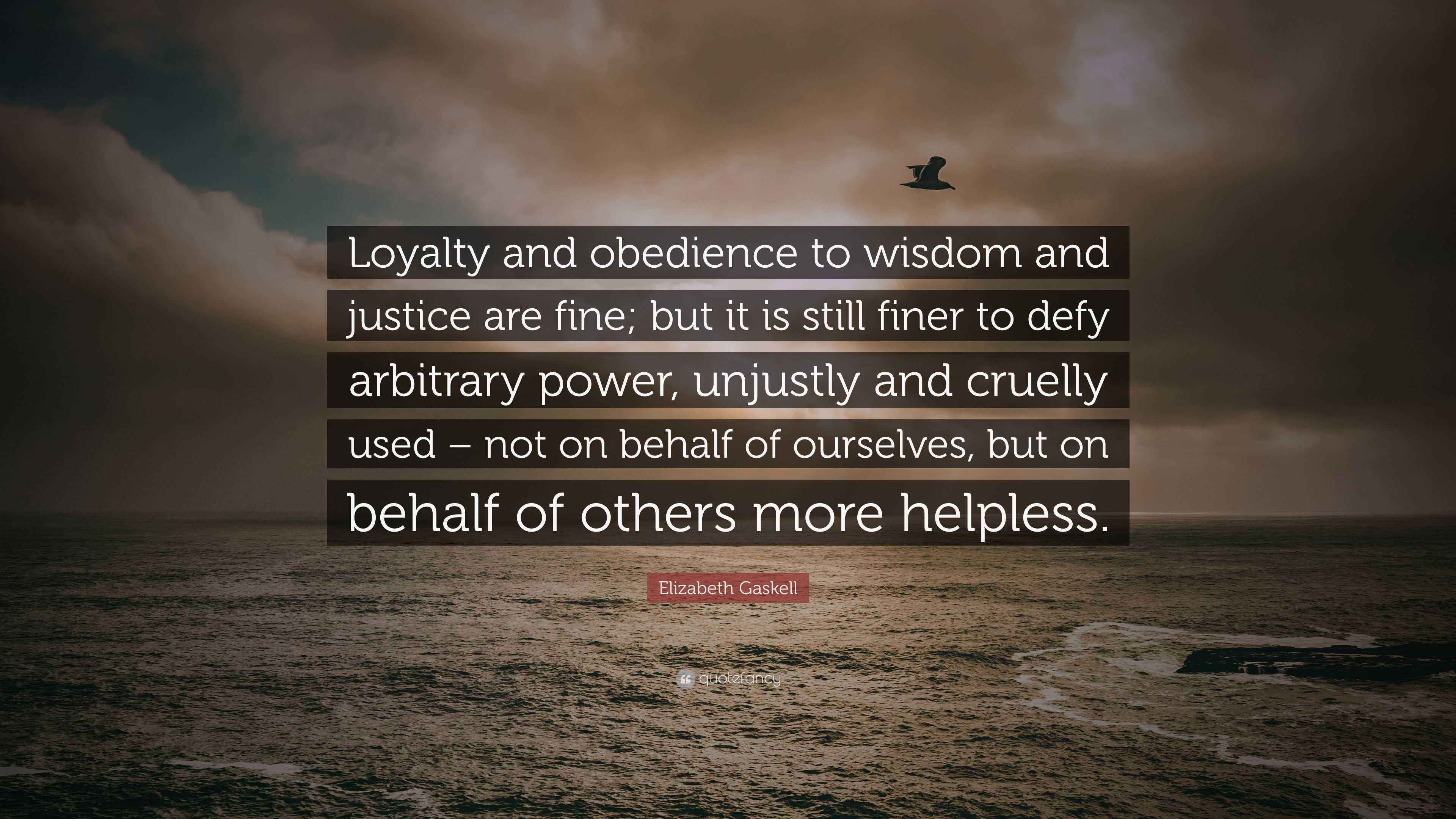 Elizabeth Gaskell Quote: “Loyalty and obedience to wisdom and justice ...