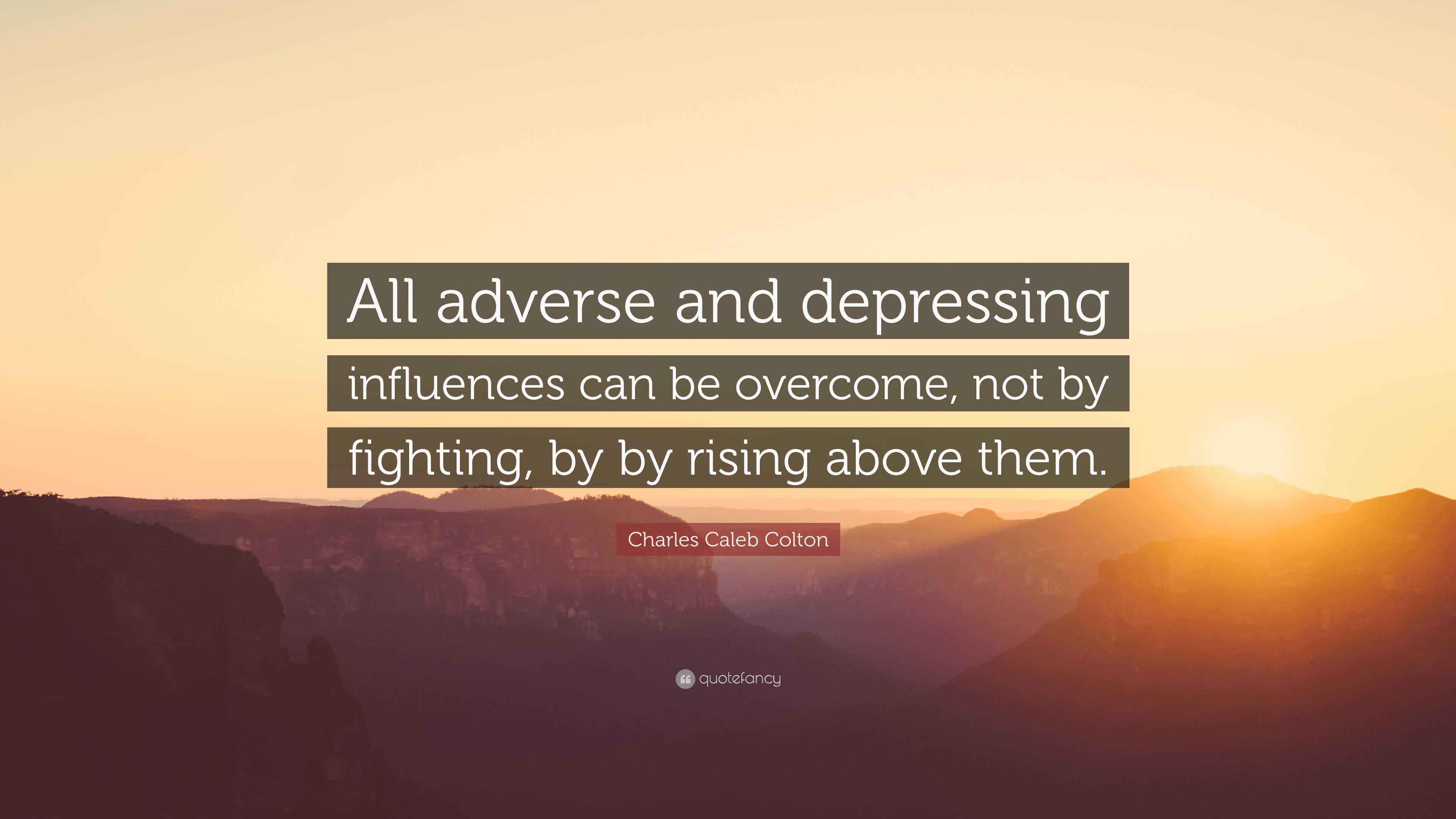 Charles Caleb Colton Quote: “All adverse and depressing influences can ...
