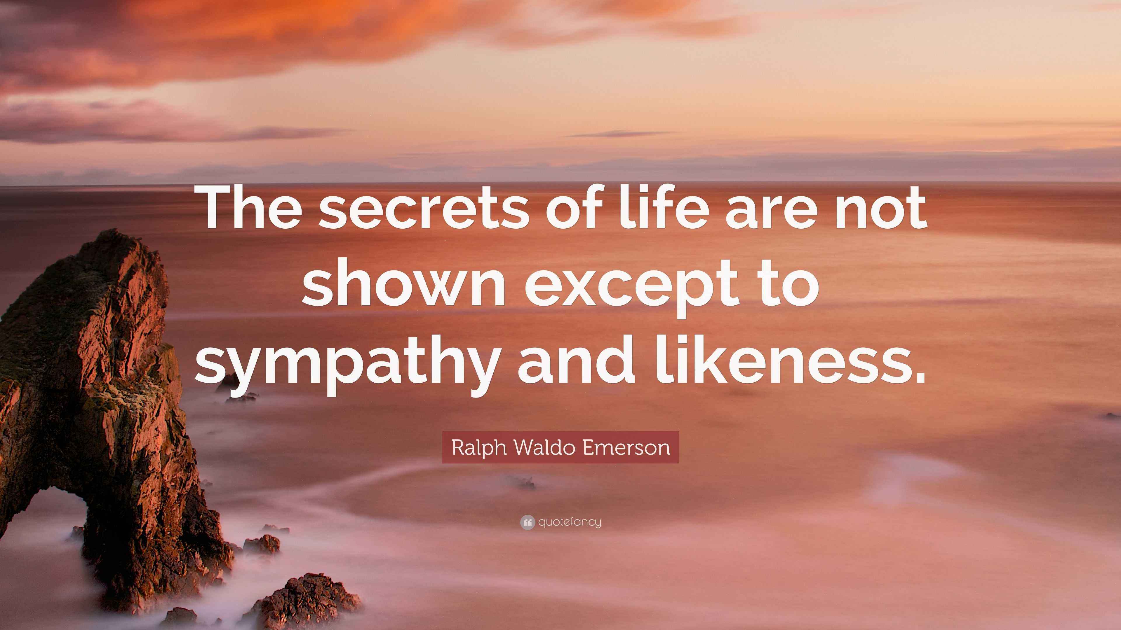 Ralph Waldo Emerson Quote: “The secrets of life are not shown except to ...
