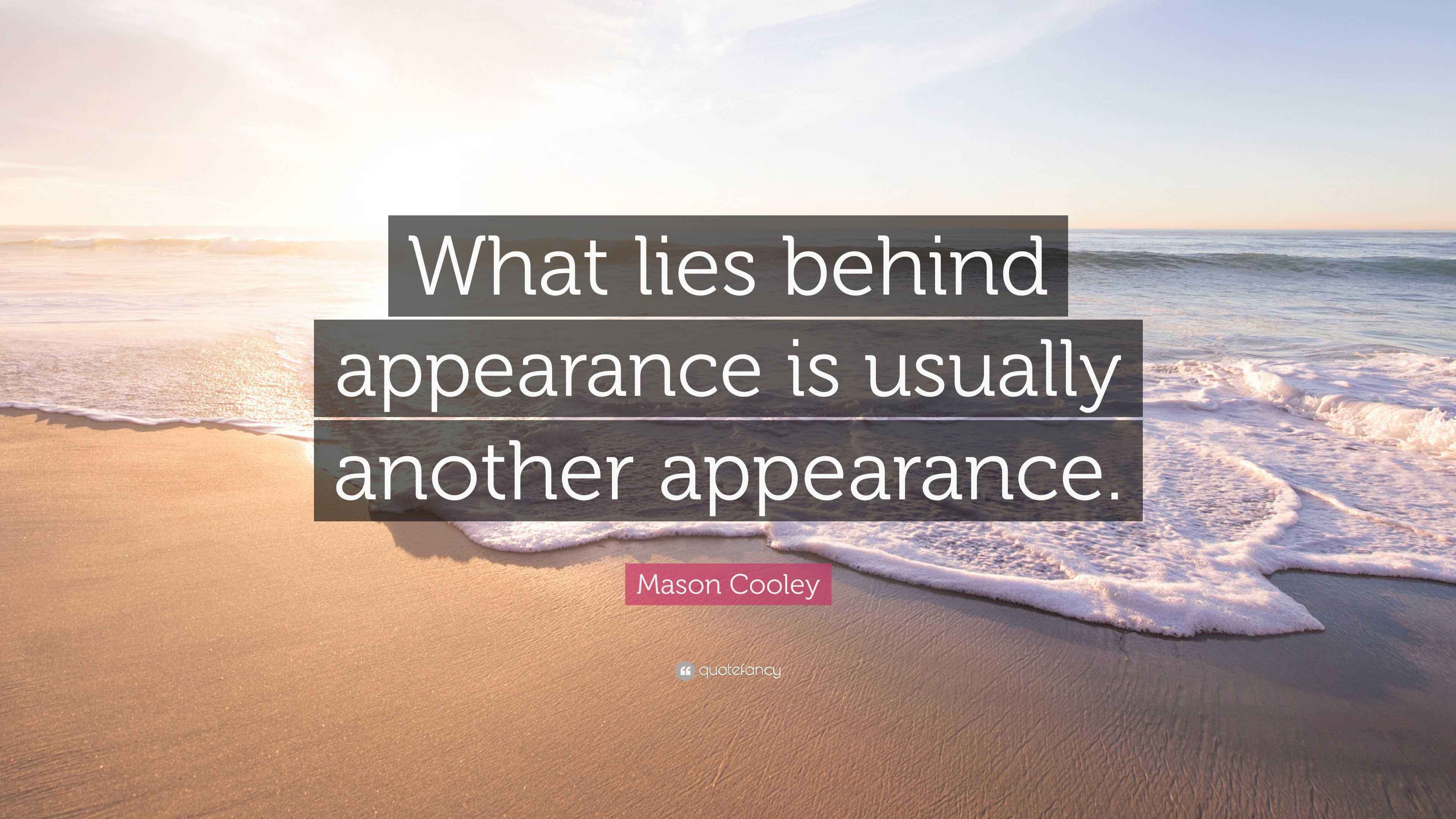 Mason Cooley Quote: “What lies behind appearance is usually another ...