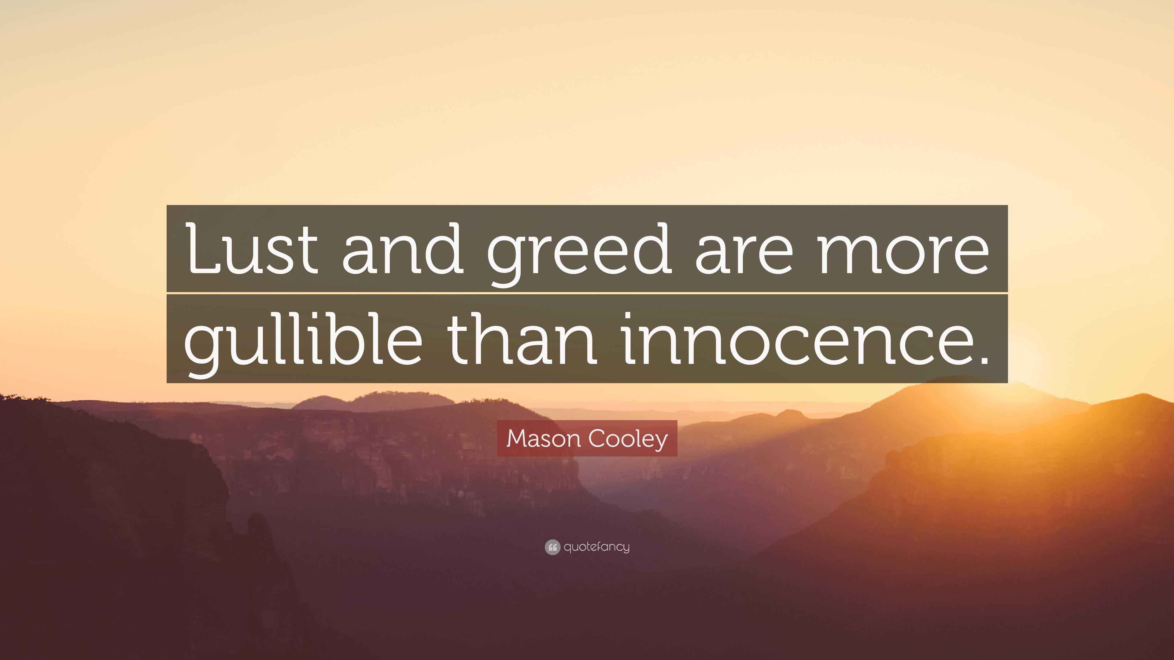 Mason Cooley Quote: “Lust and greed are more gullible than innocence.”