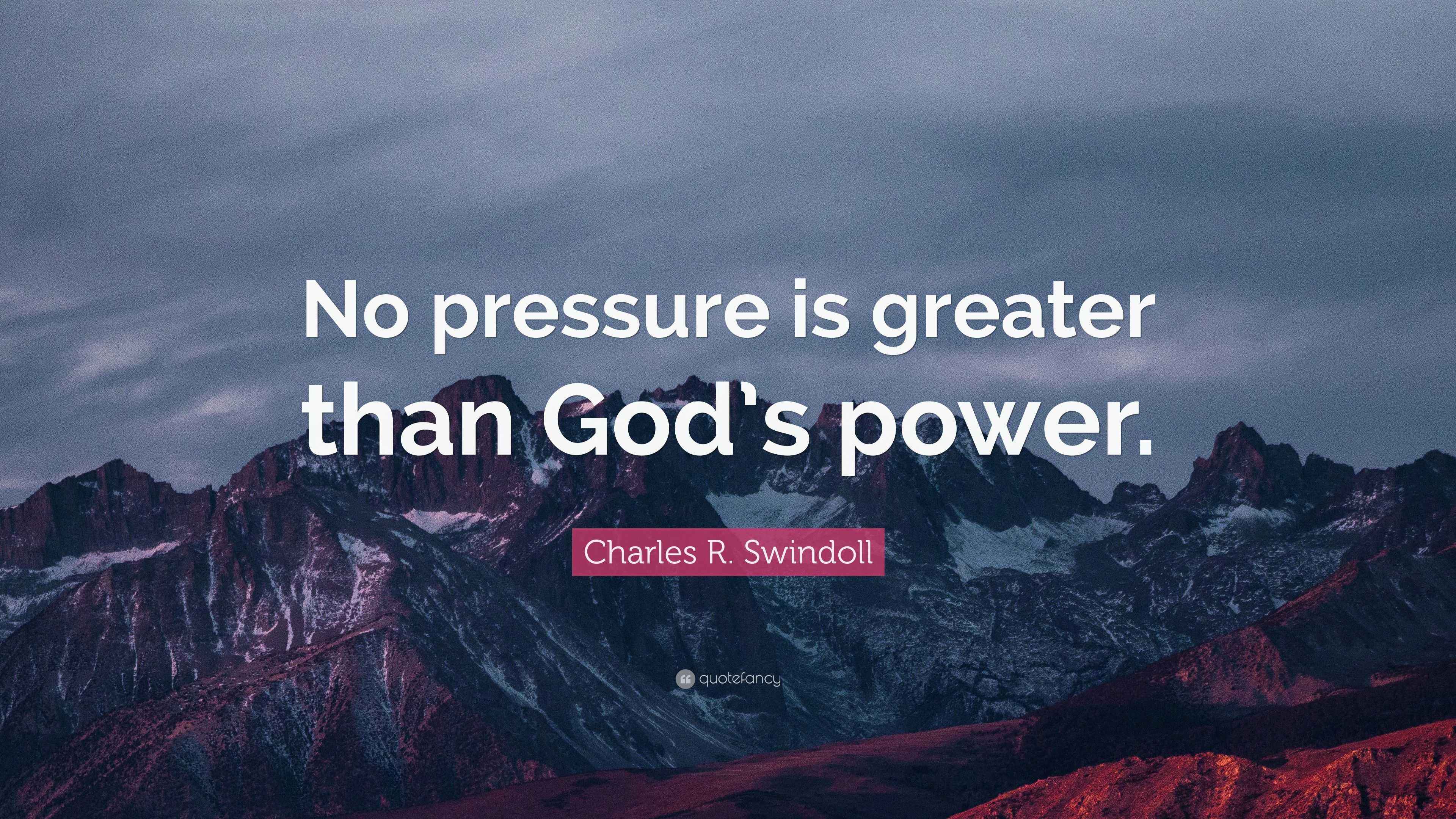 Charles R. Swindoll Quote: “No pressure is greater than God’s power.”