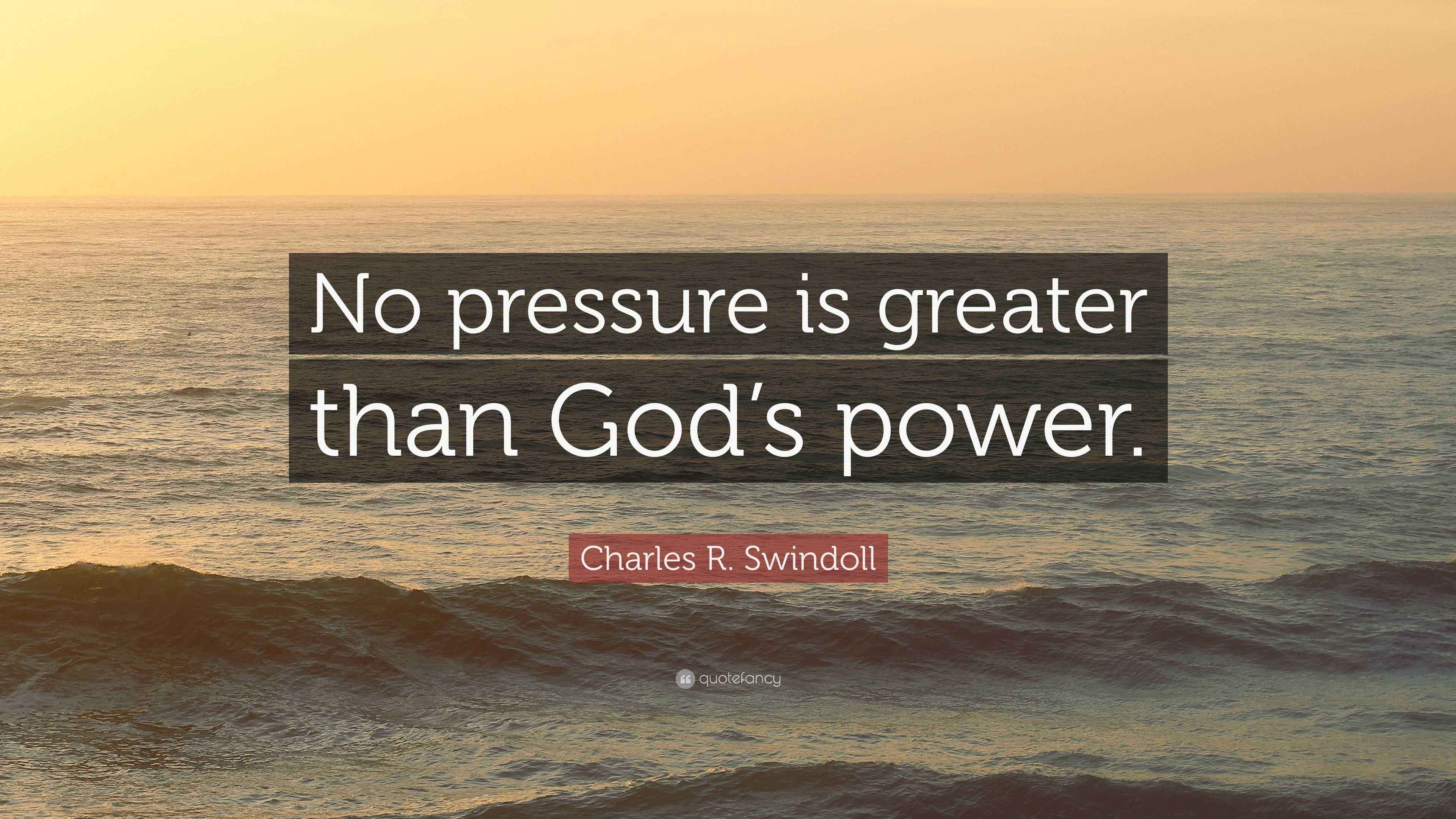 Charles R. Swindoll Quote: “No pressure is greater than God’s power.”