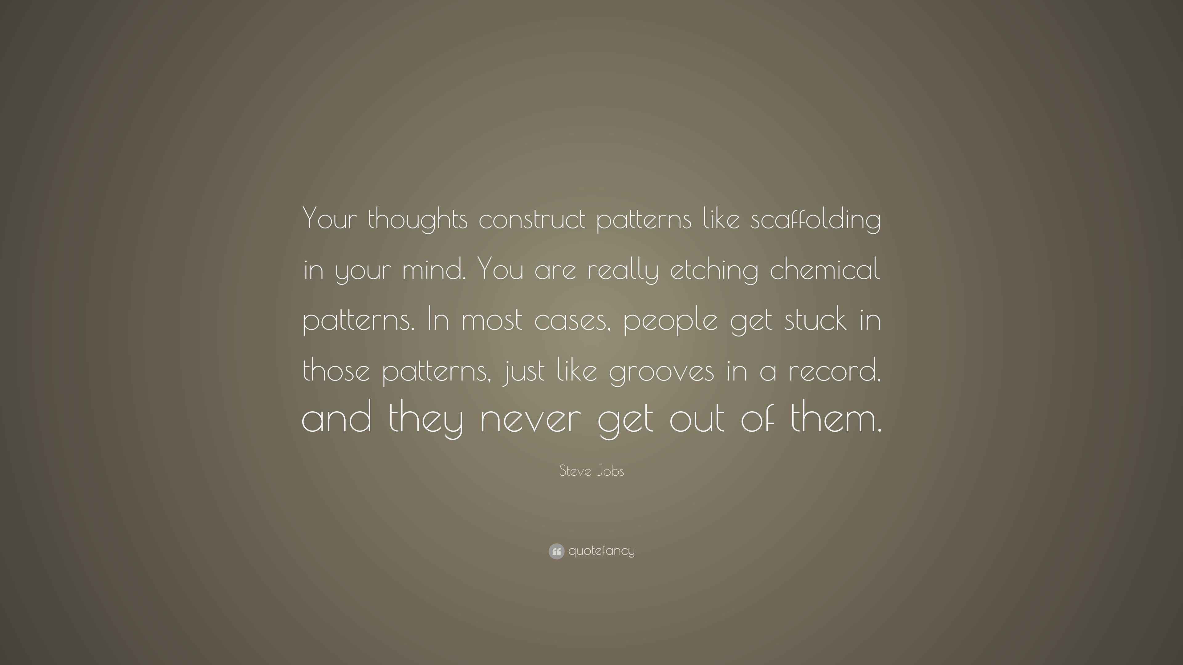 Steve Jobs Quote: “Your thoughts construct patterns like scaffolding in ...