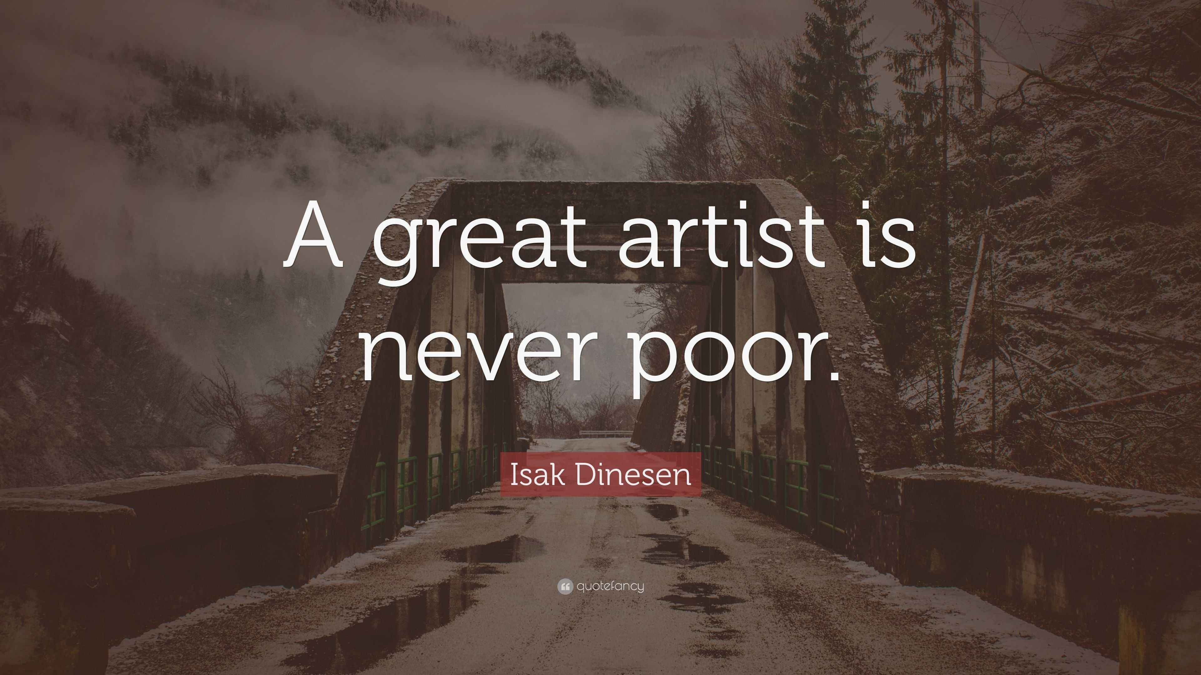 Isak Dinesen Quote: “A great artist is never poor.”