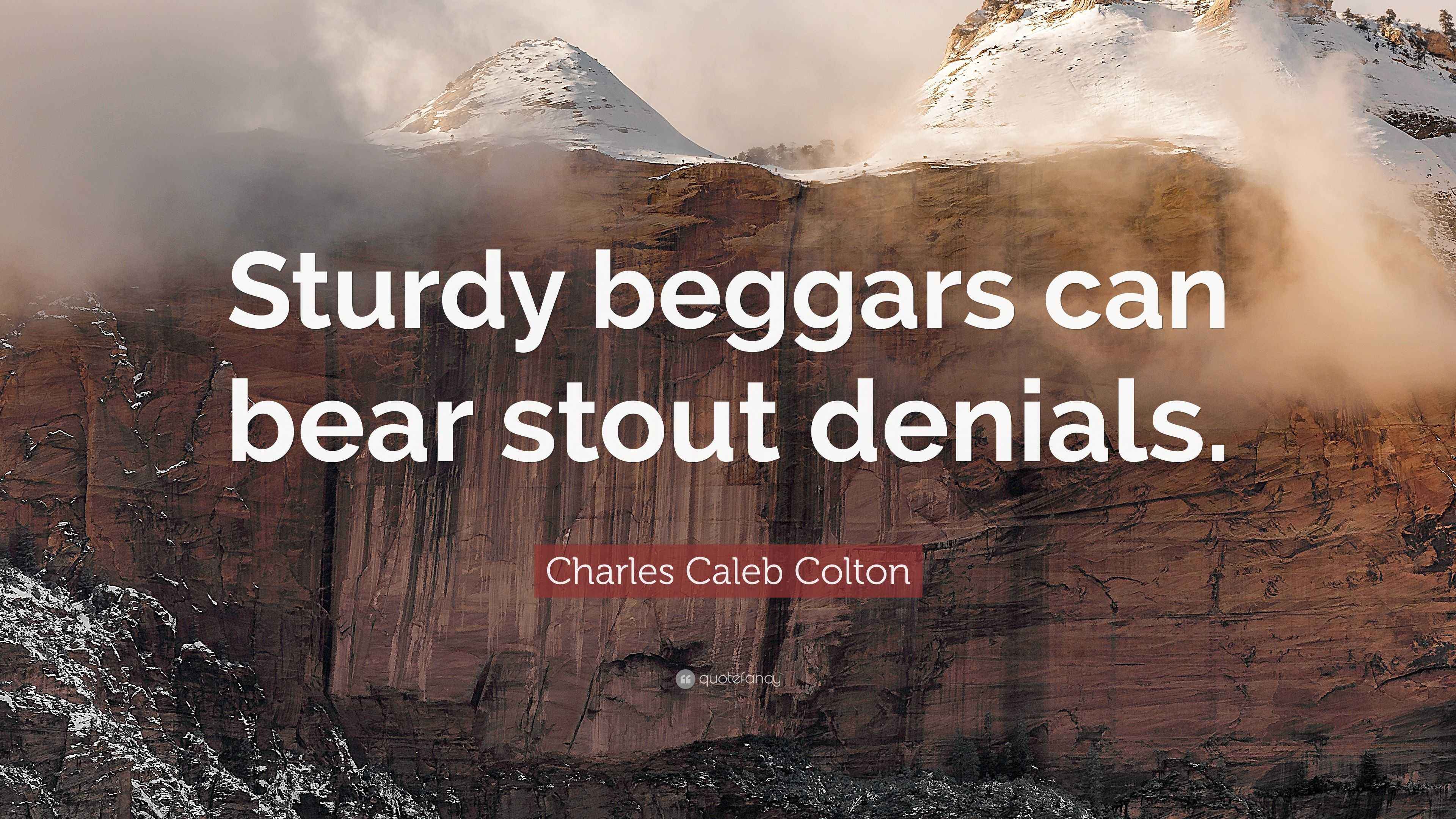 Charles Caleb Colton Quote: “Sturdy beggars can bear stout denials.”