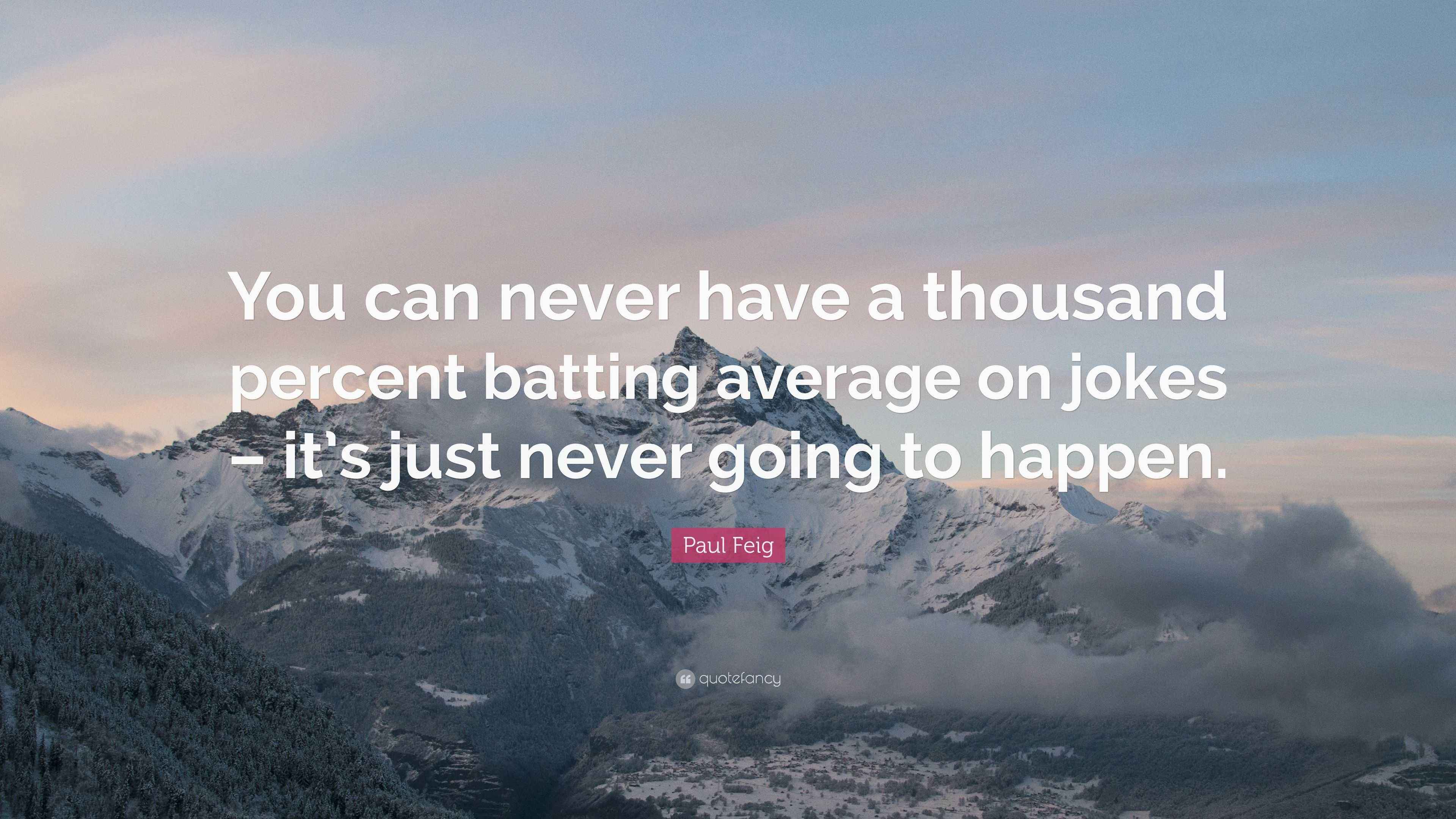 Paul Feig Quote: “You can never have a thousand percent batting average ...