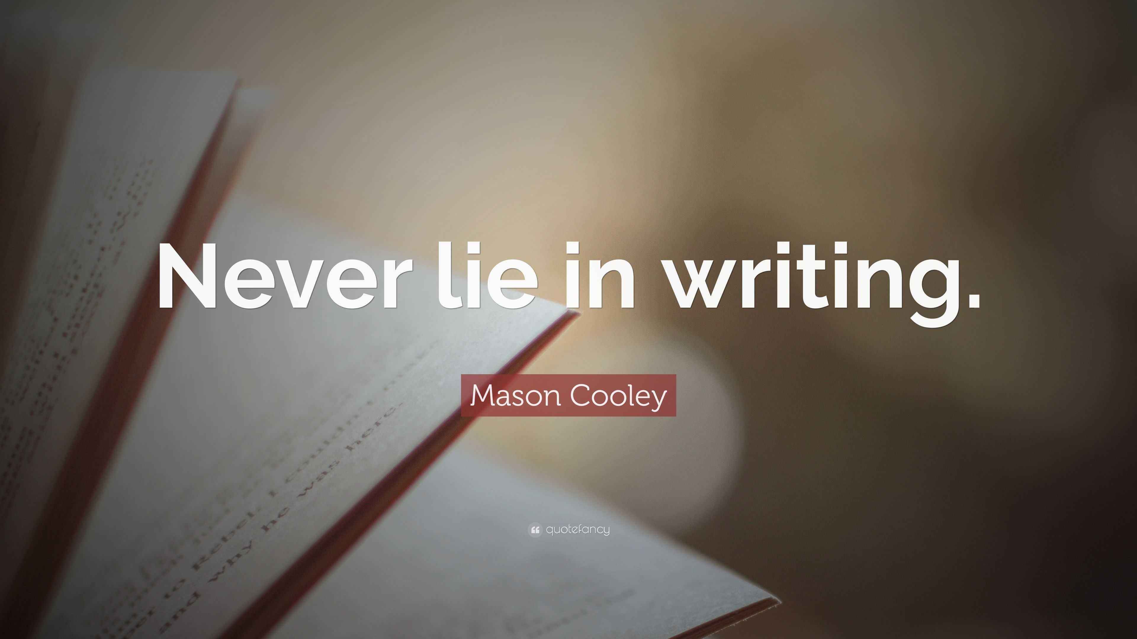 Mason Cooley Quote: “Never lie in writing.”