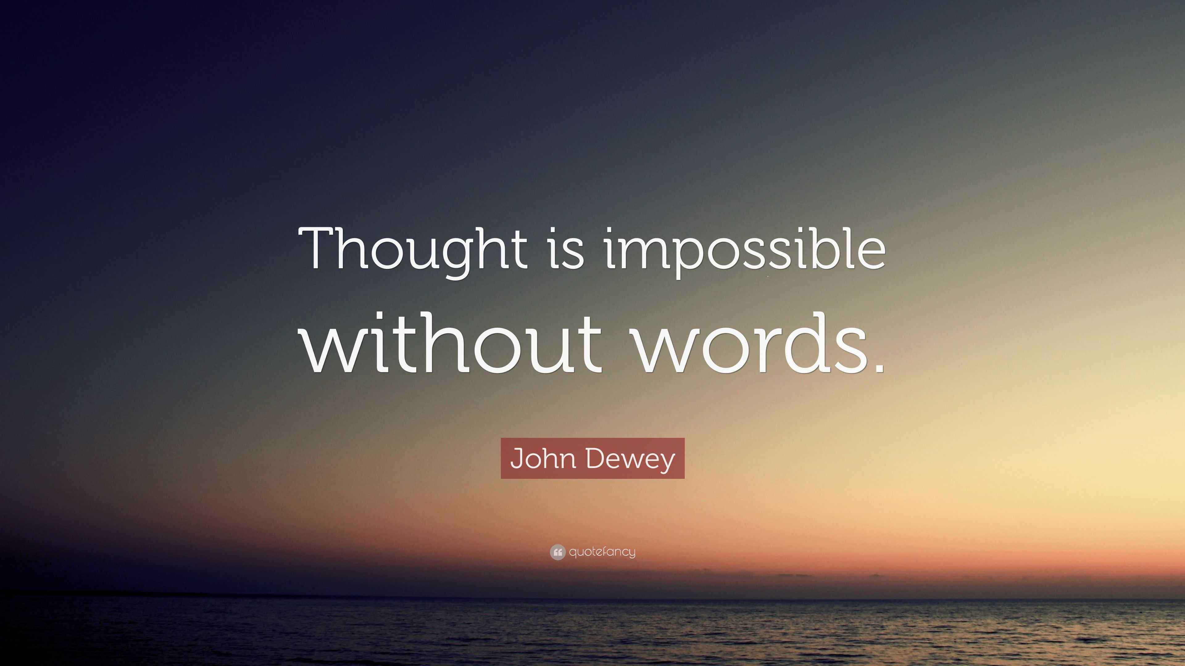 John Dewey Quote: “Thought is impossible without words.”