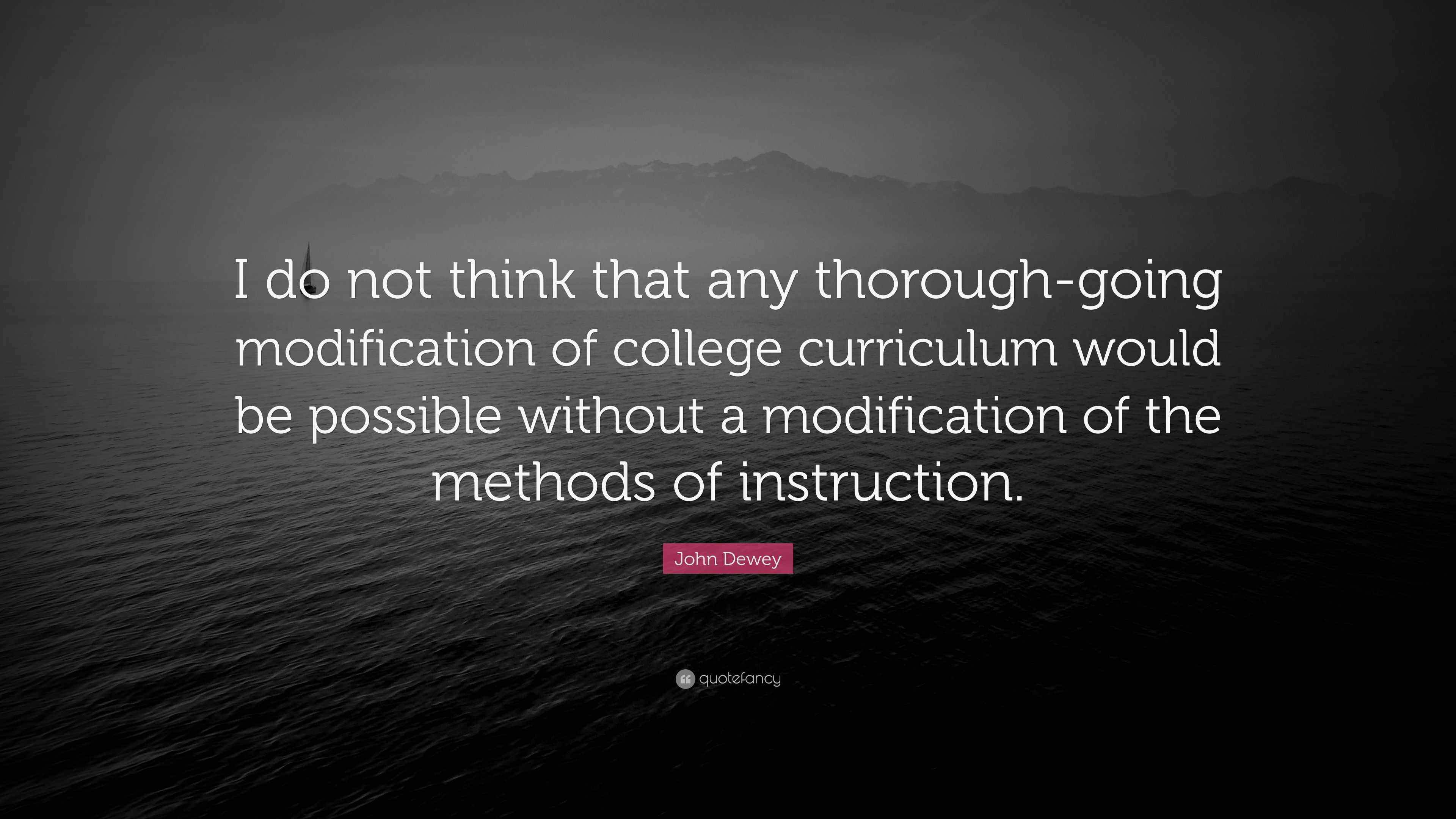 John Dewey Quote: “I do not think that any thorough-going modification ...