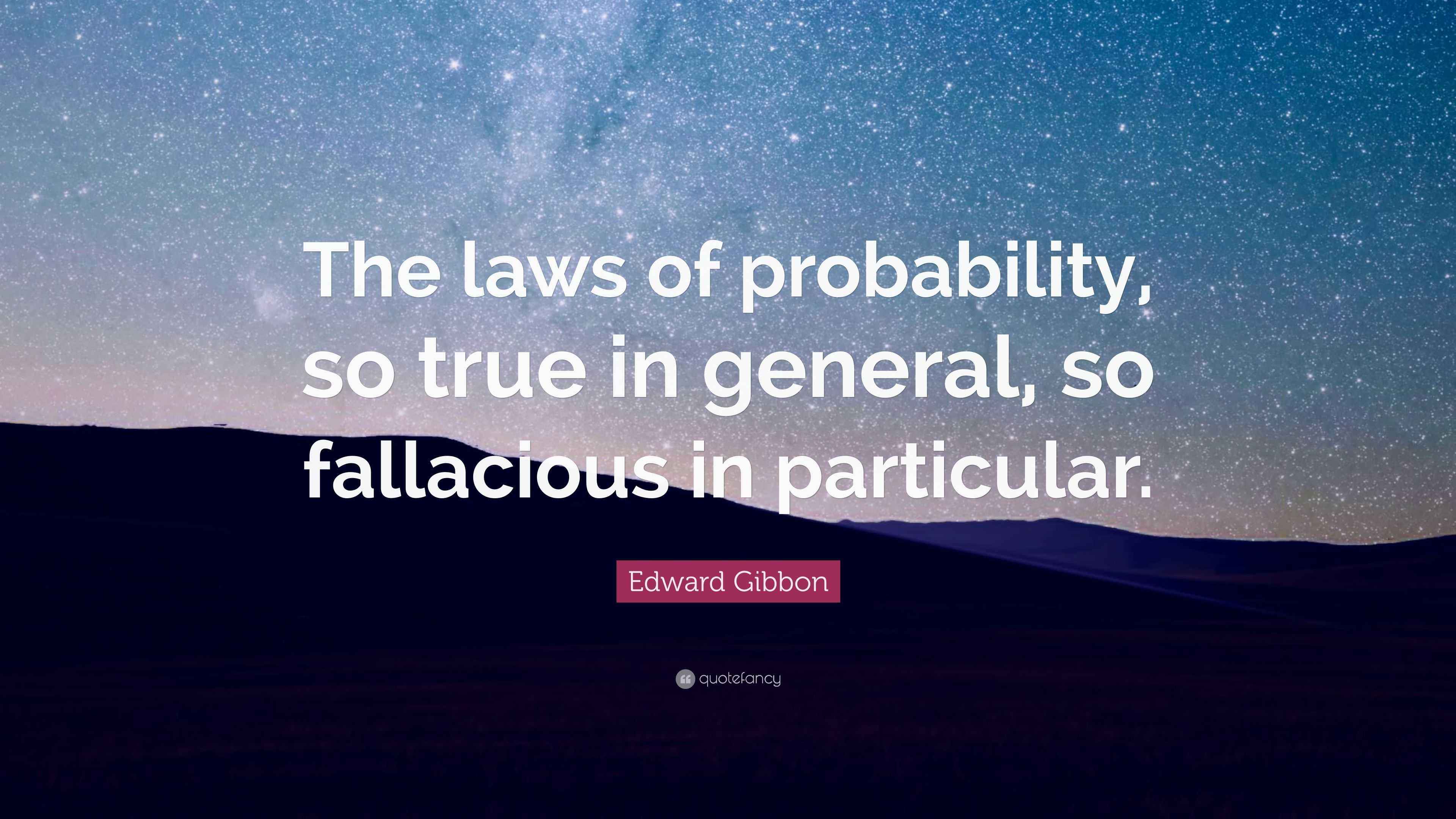 Edward Gibbon Quote: “The laws of probability, so true in general, so ...