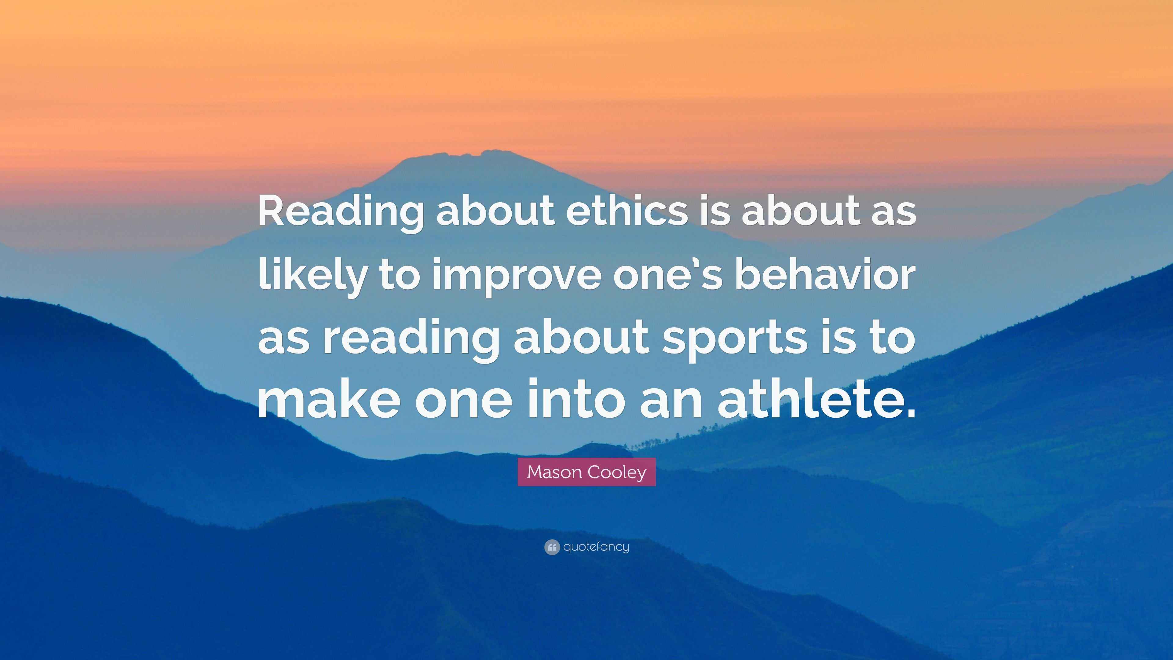 Mason Cooley Quote: “Reading about ethics is about as likely to improve ...