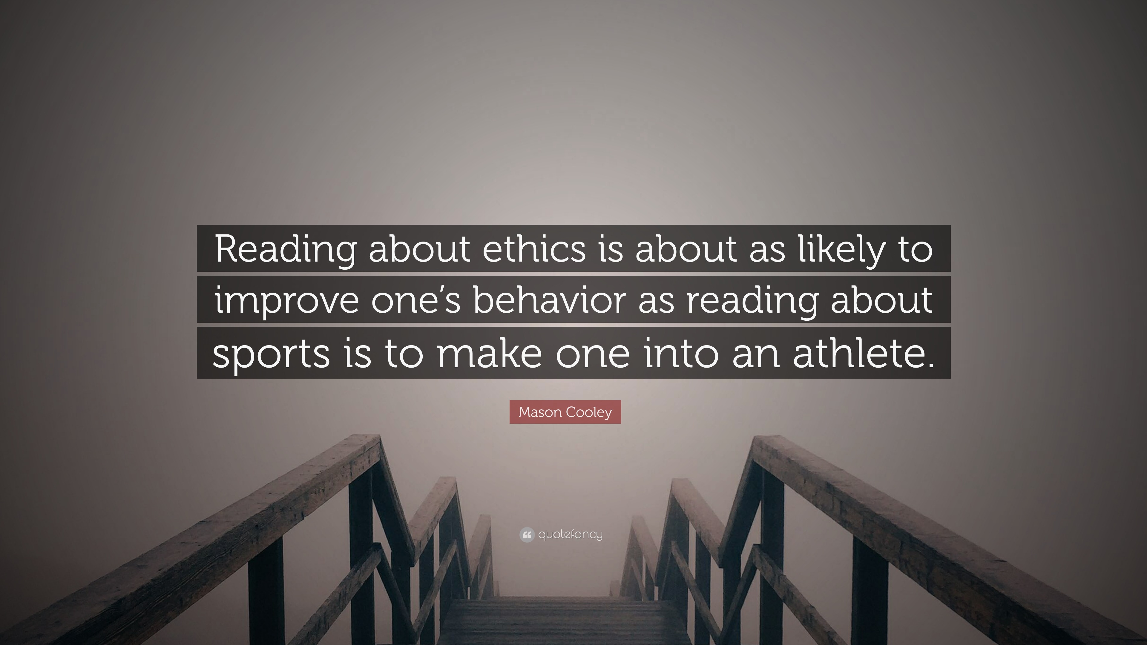 Mason Cooley Quote: “Reading about ethics is about as likely to improve ...