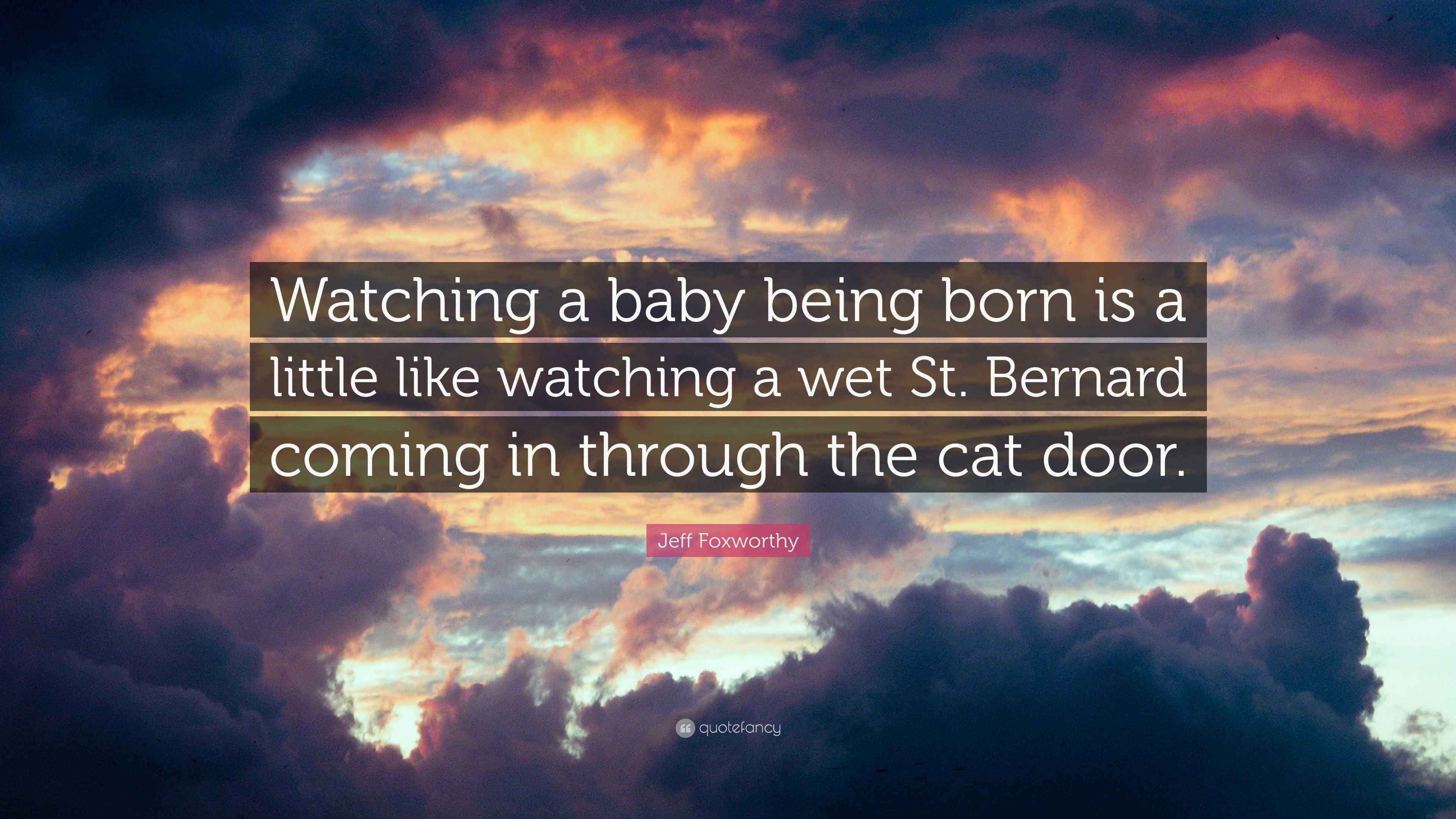 Jeff Foxworthy Quote: “Watching a baby being born is a little like ...