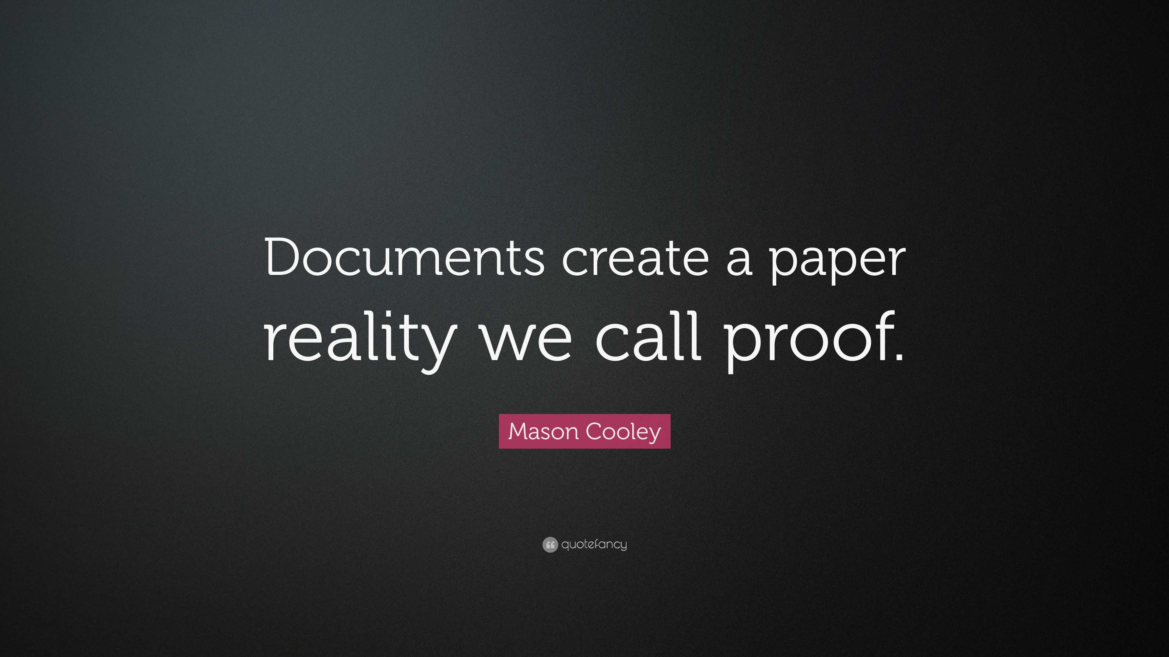 Mason Cooley Quote: “Documents create a paper reality we call proof.”