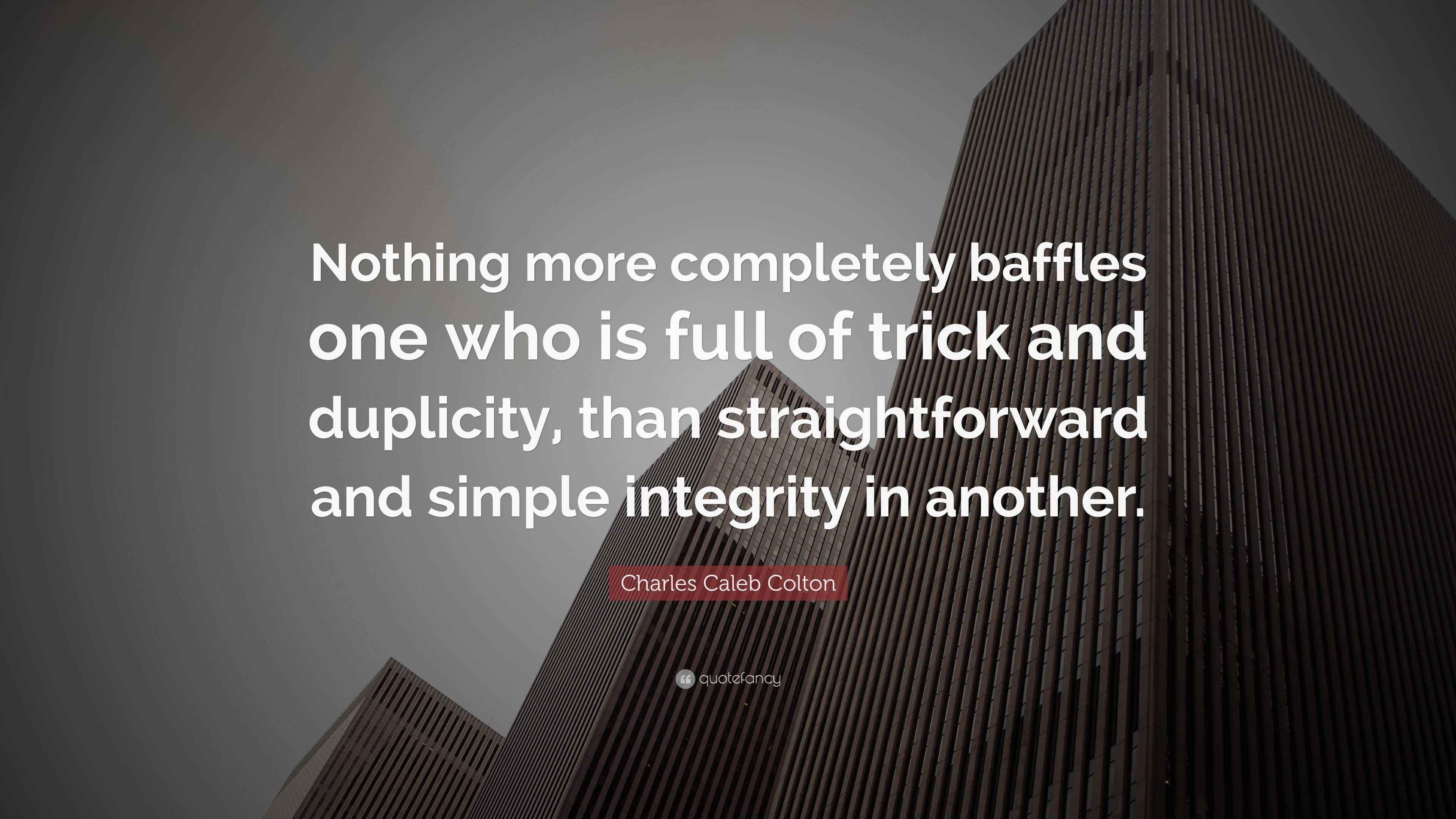 Charles Caleb Colton Quote: “Nothing more completely baffles one who is ...
