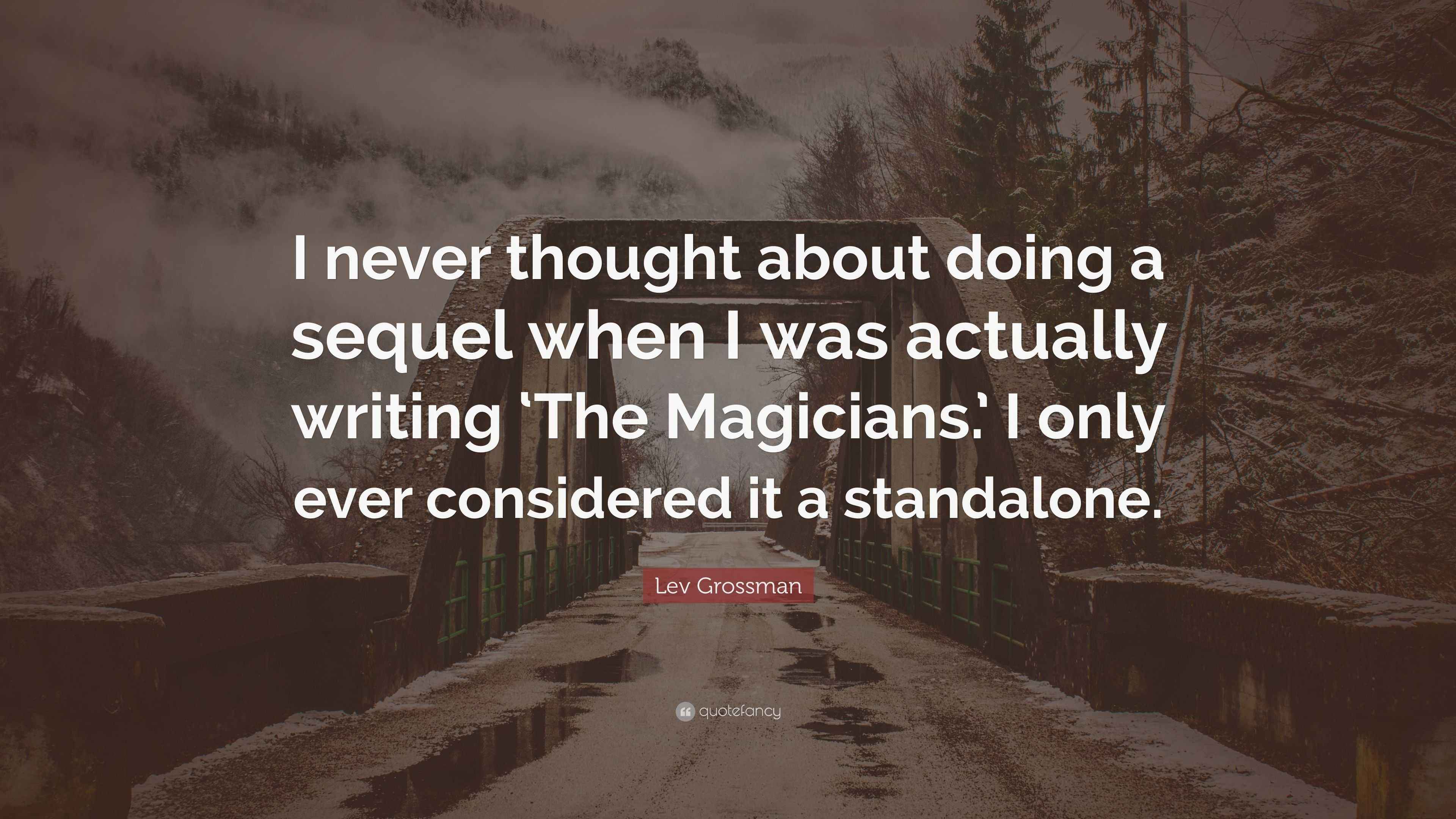 Lev Grossman Quote: “I never thought about doing a sequel when I was ...