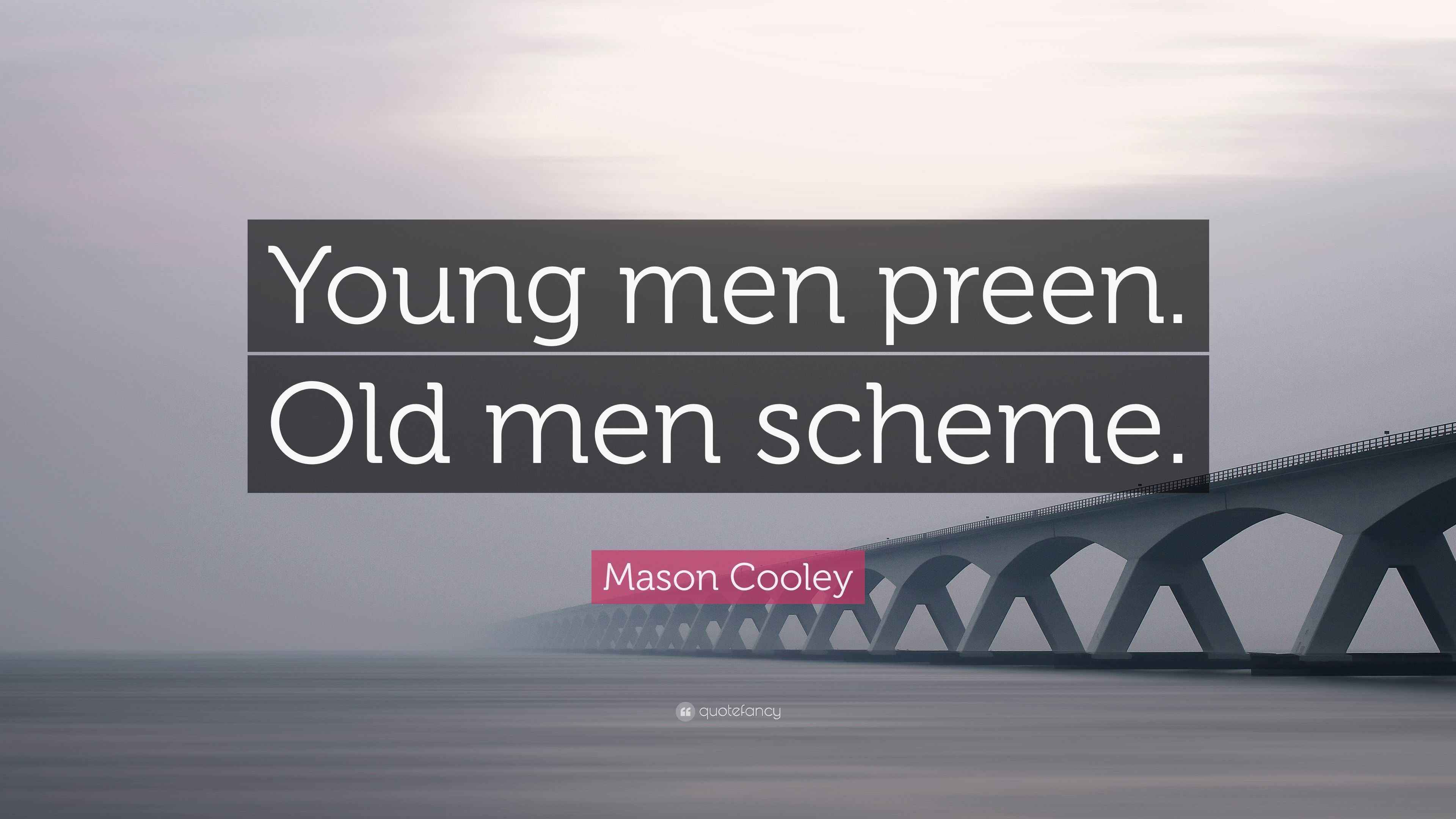 Mason Cooley Quote: “Young men preen. Old men scheme.”