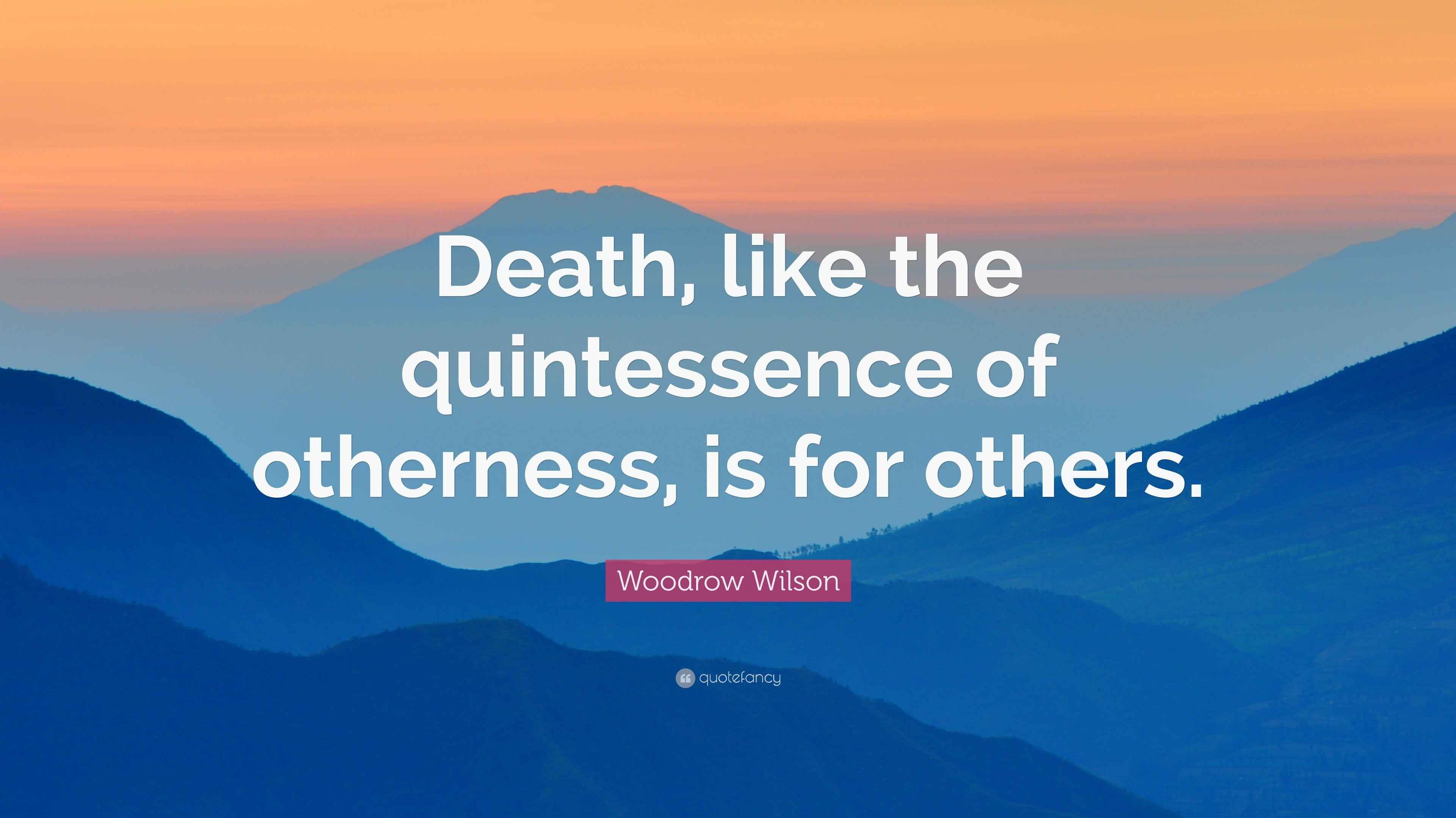 Woodrow Wilson Quote: “Death, like the quintessence of otherness, is ...