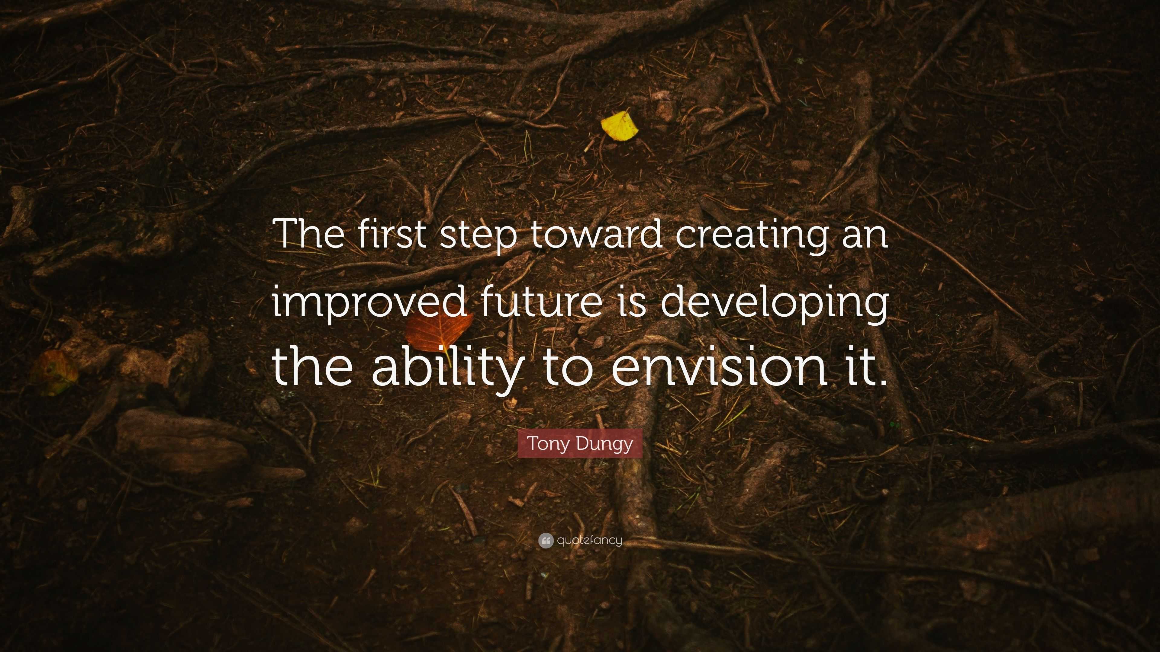 Tony Dungy Quote: “The first step toward creating an improved future is ...