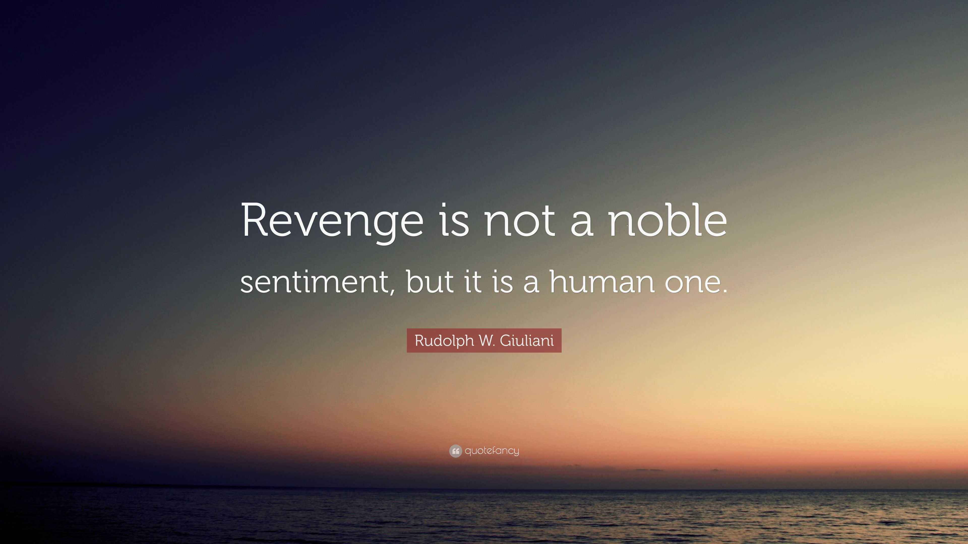Rudolph W. Giuliani Quote: “Revenge is not a noble sentiment, but it is ...