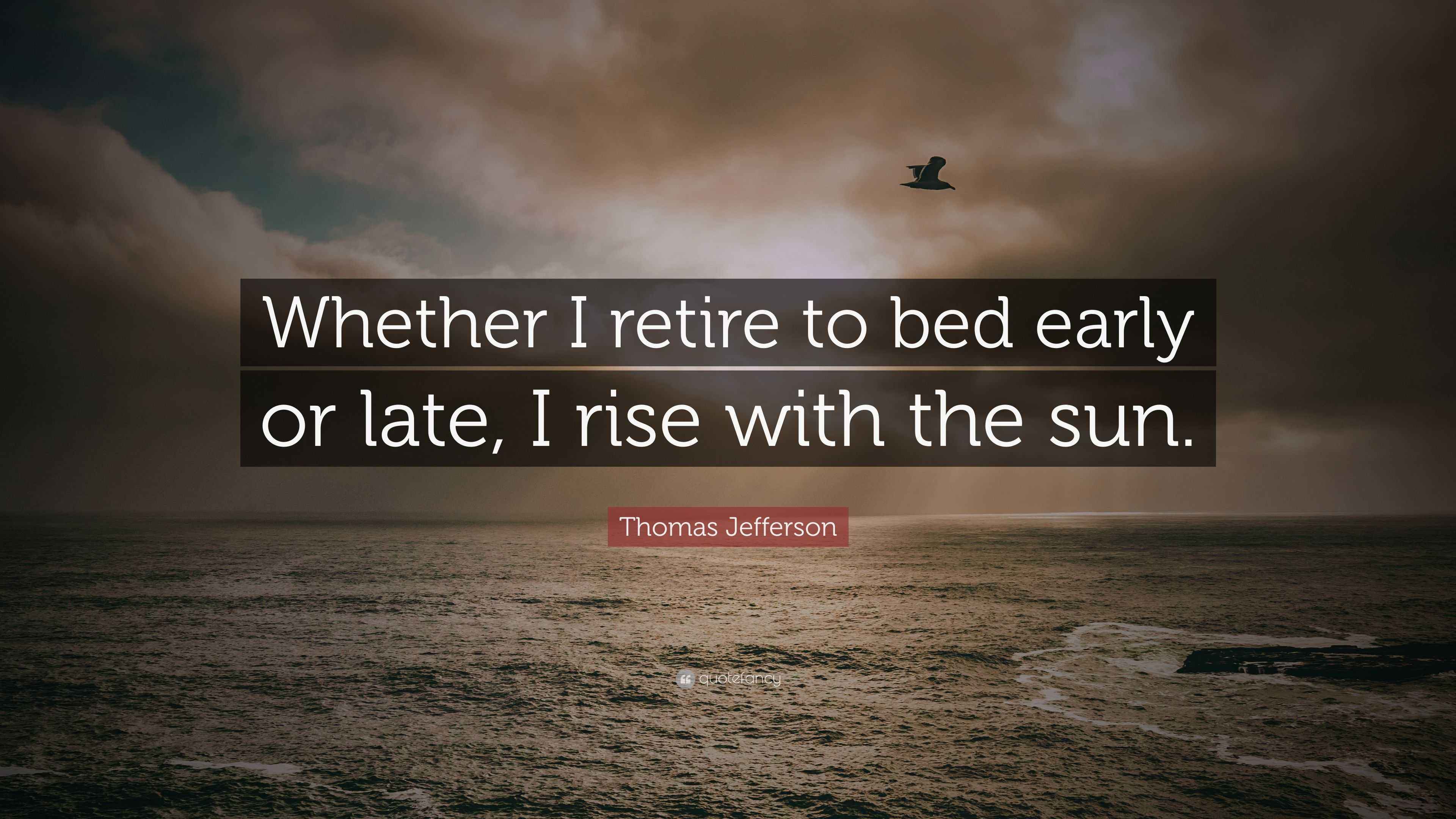 Thomas Jefferson Quote: “Whether I retire to bed early or late, I rise ...
