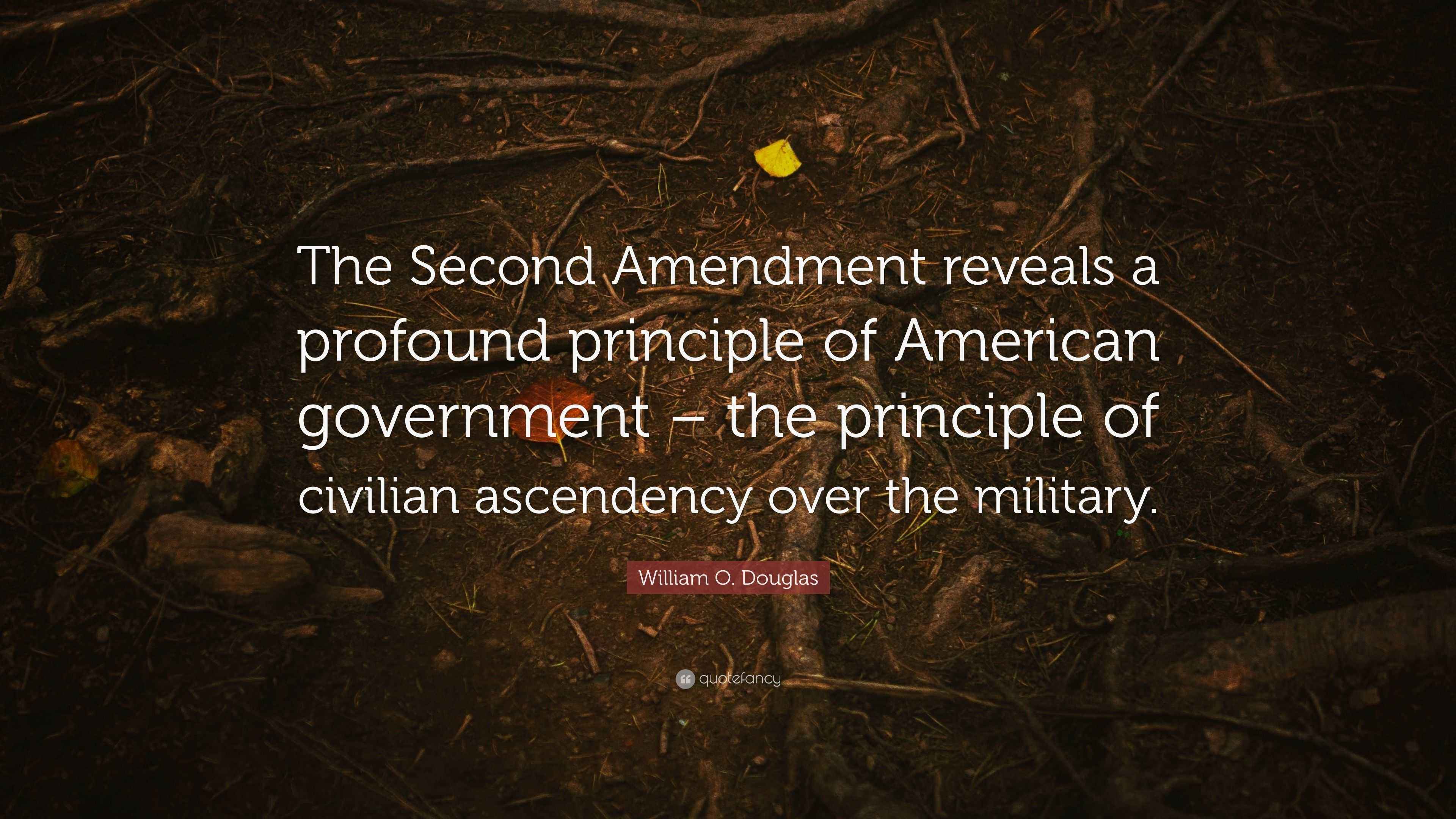 William O. Douglas Quote: “The Second Amendment reveals a profound ...