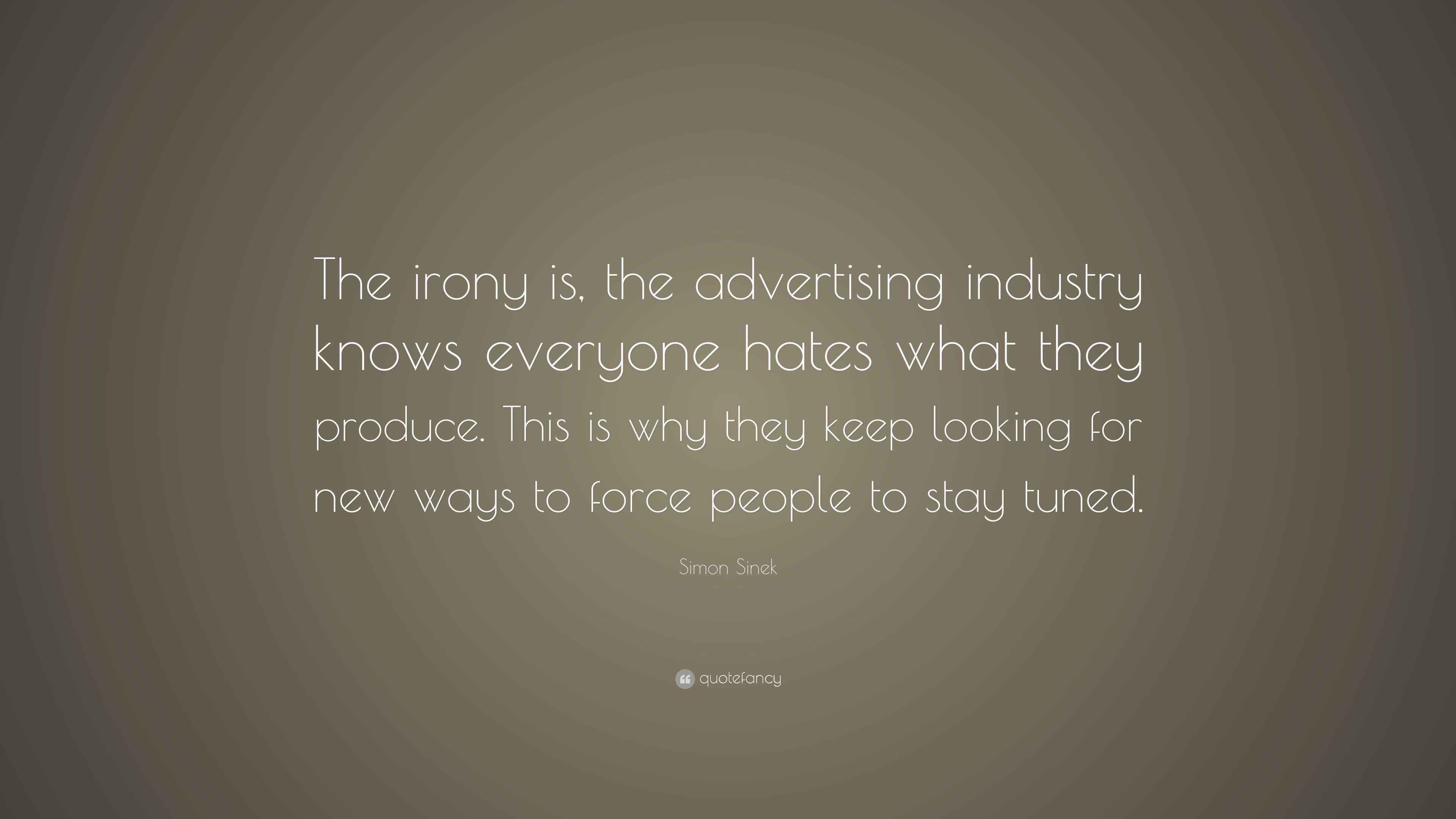 Simon Sinek Quote: “The irony is, the advertising industry knows ...