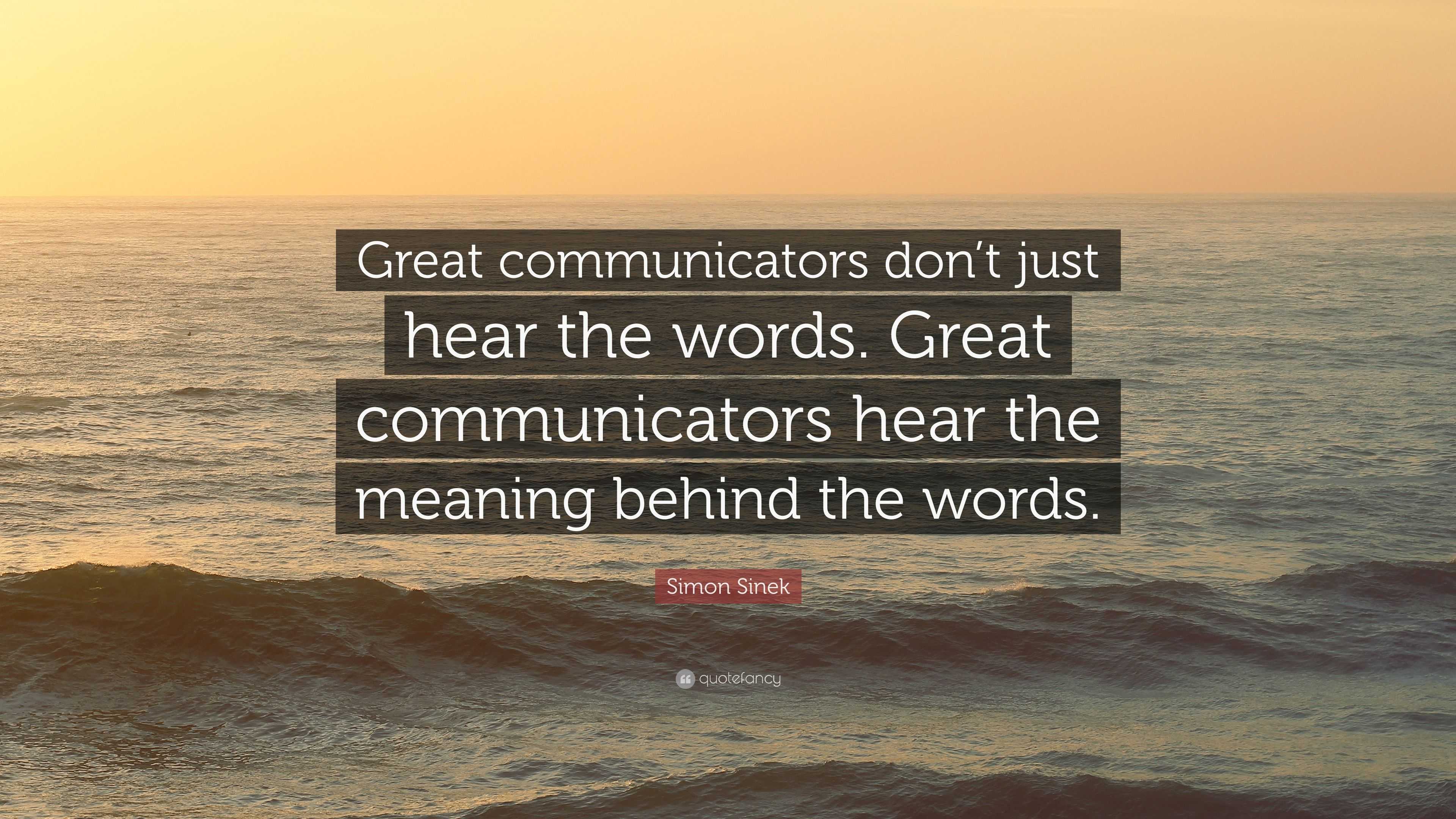 Simon Sinek Quote: “Great communicators don’t just hear the words ...