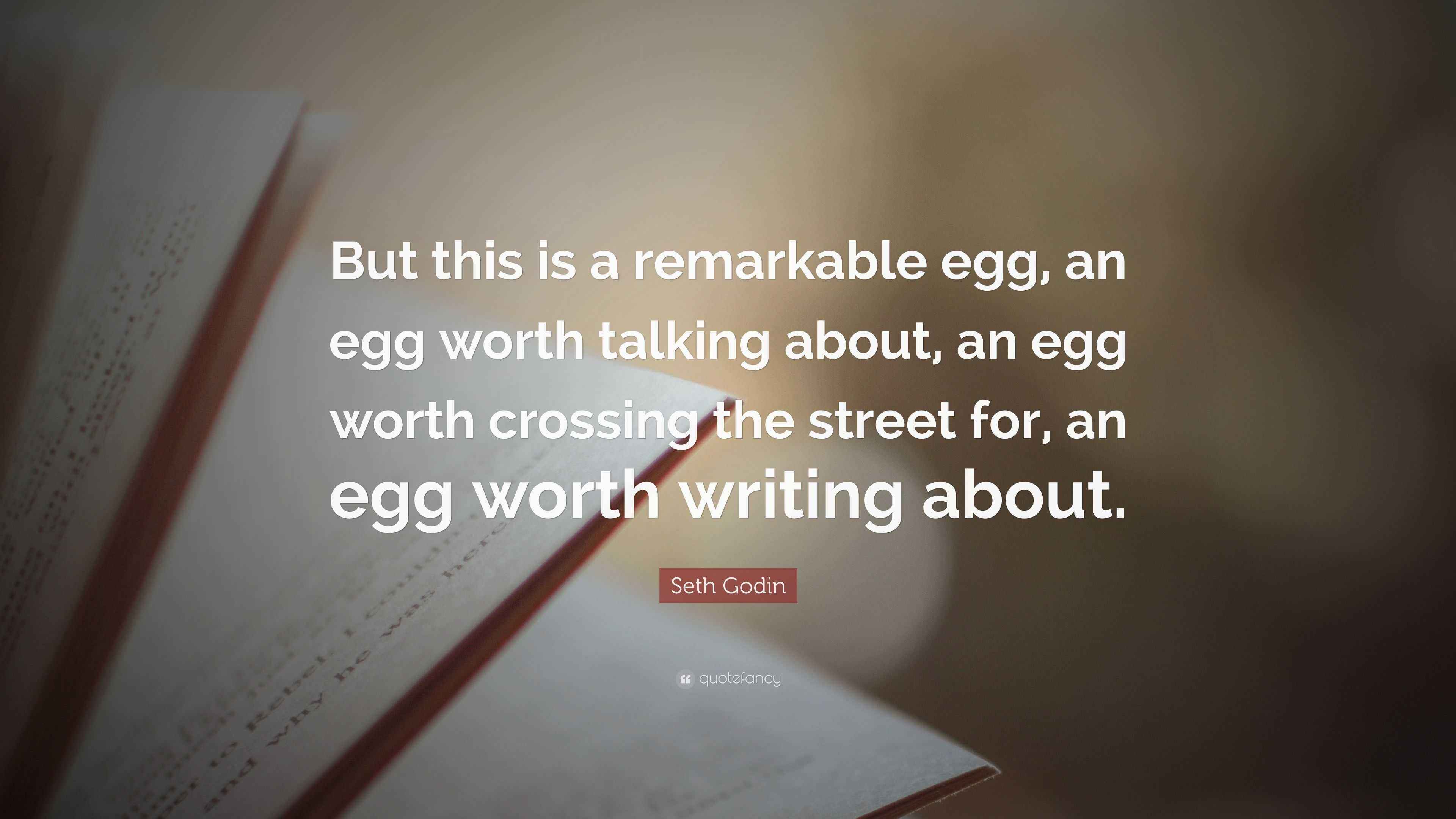 Seth Godin Quote: “But this is a remarkable egg, an egg worth talking ...