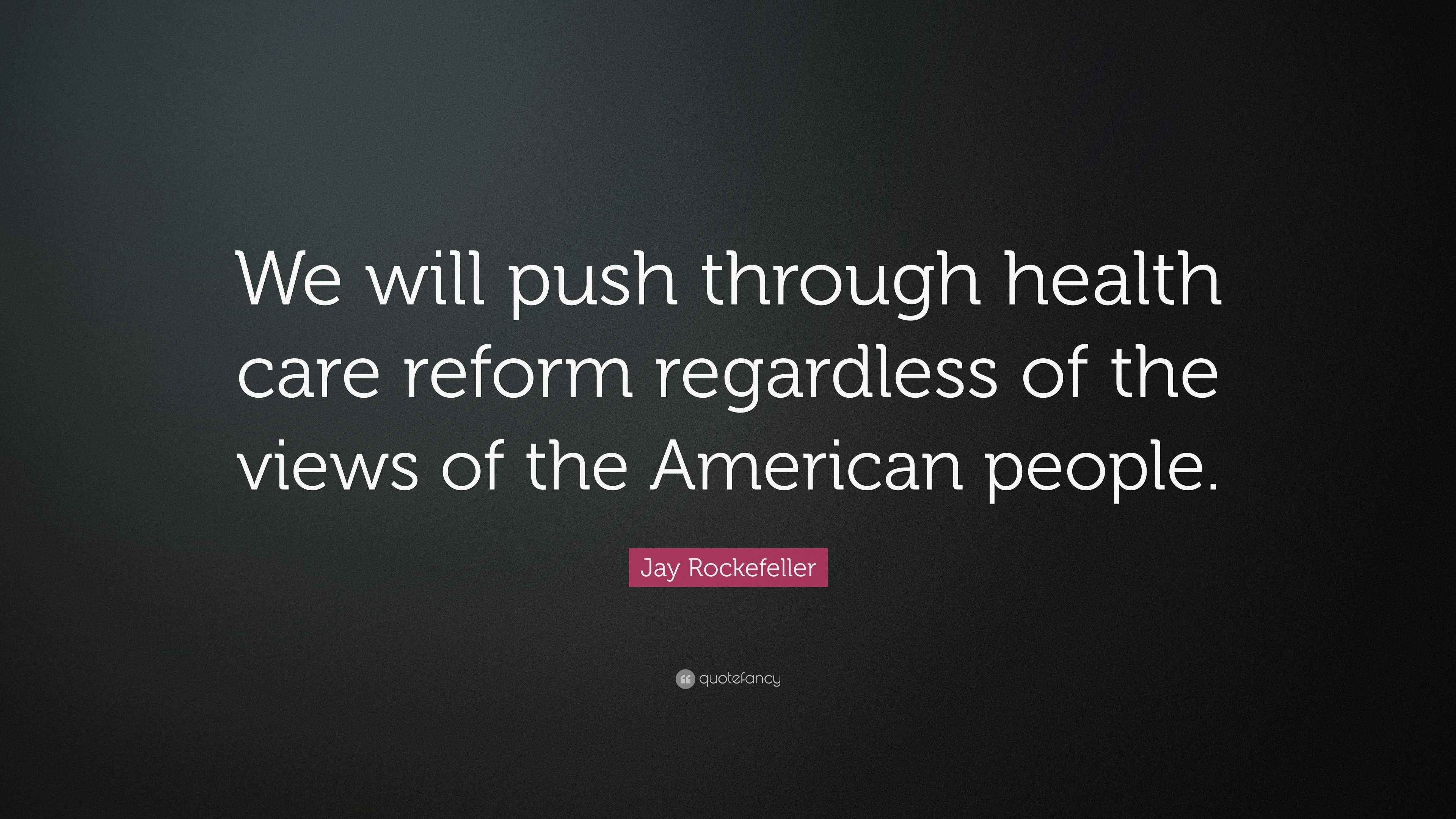 Jay Rockefeller Quote: “We will push through health care reform ...