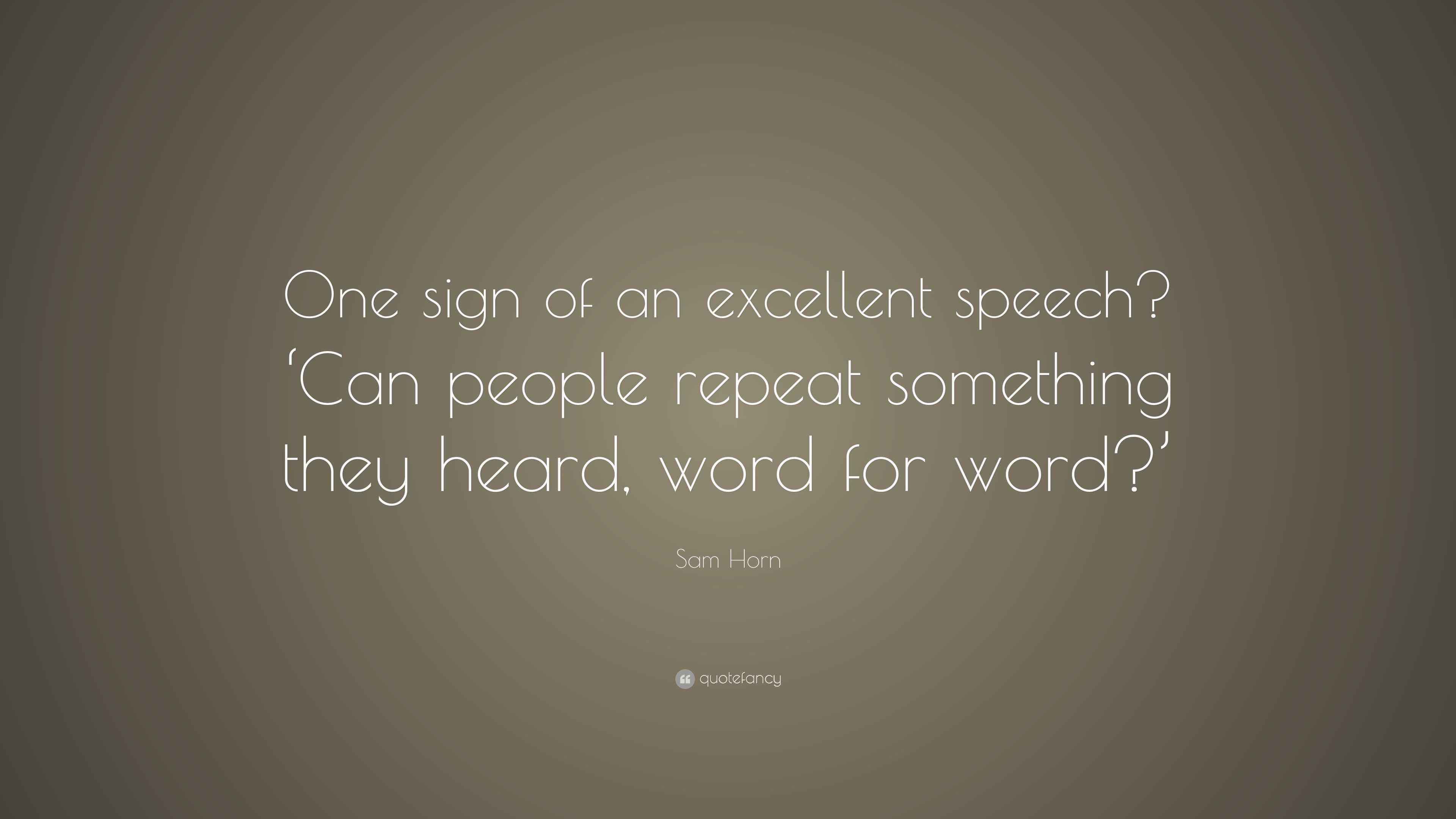Sam Horn Quote: “One sign of an excellent speech? ‘Can people repeat ...