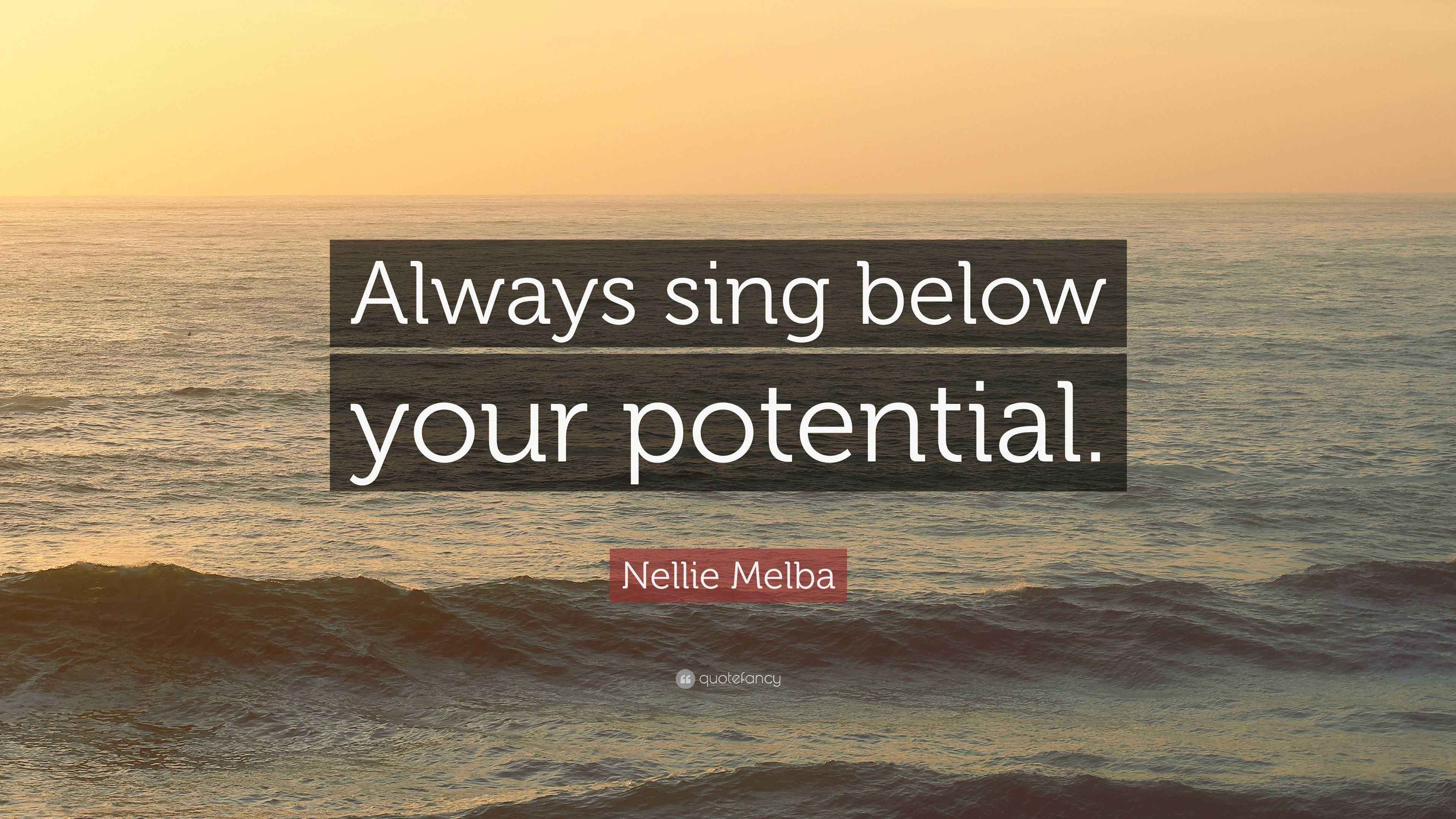 Nellie Melba Quote: “Always sing below your potential.”