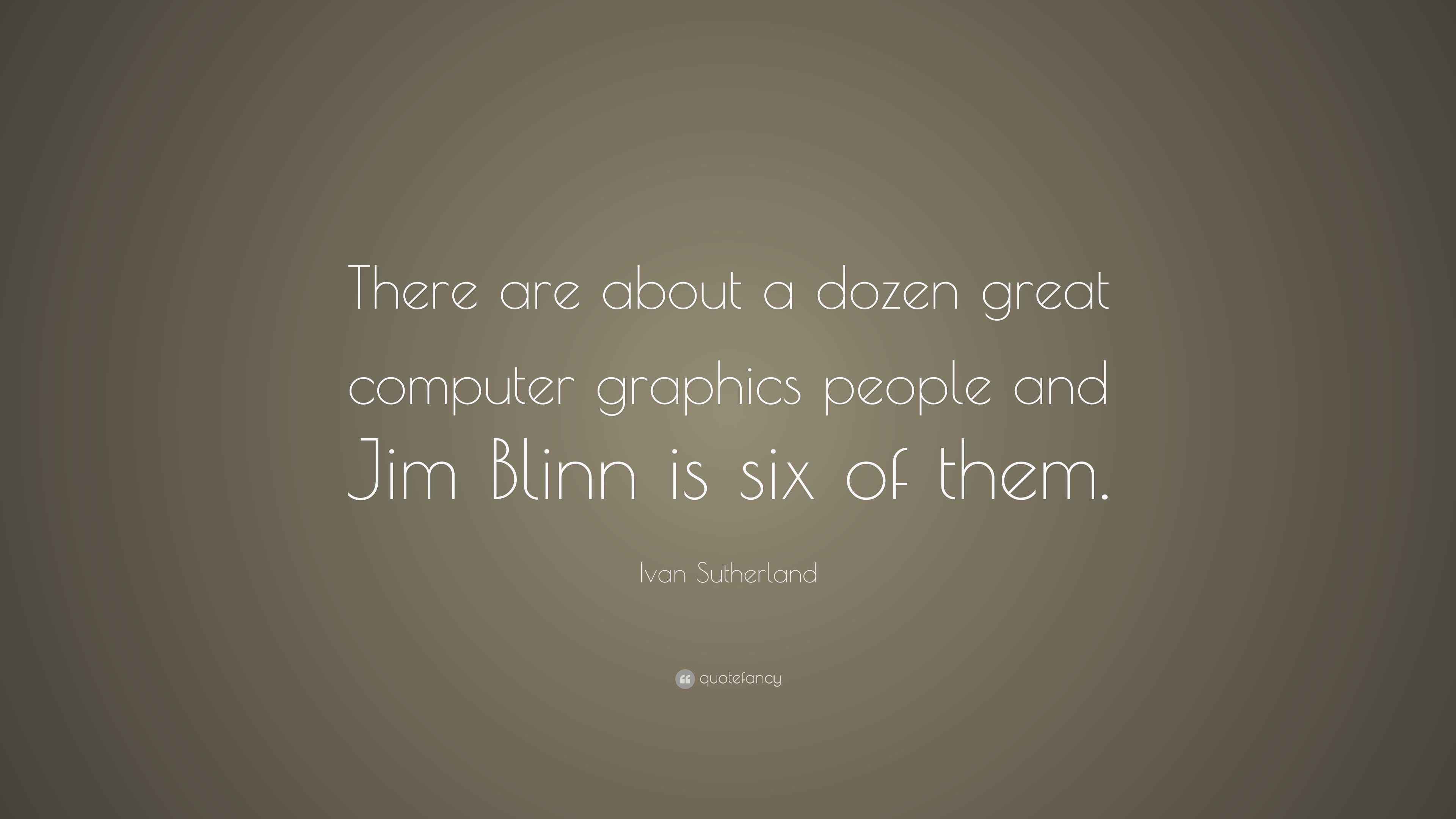 Ivan Sutherland Quote: “There are about a dozen great computer graphics ...