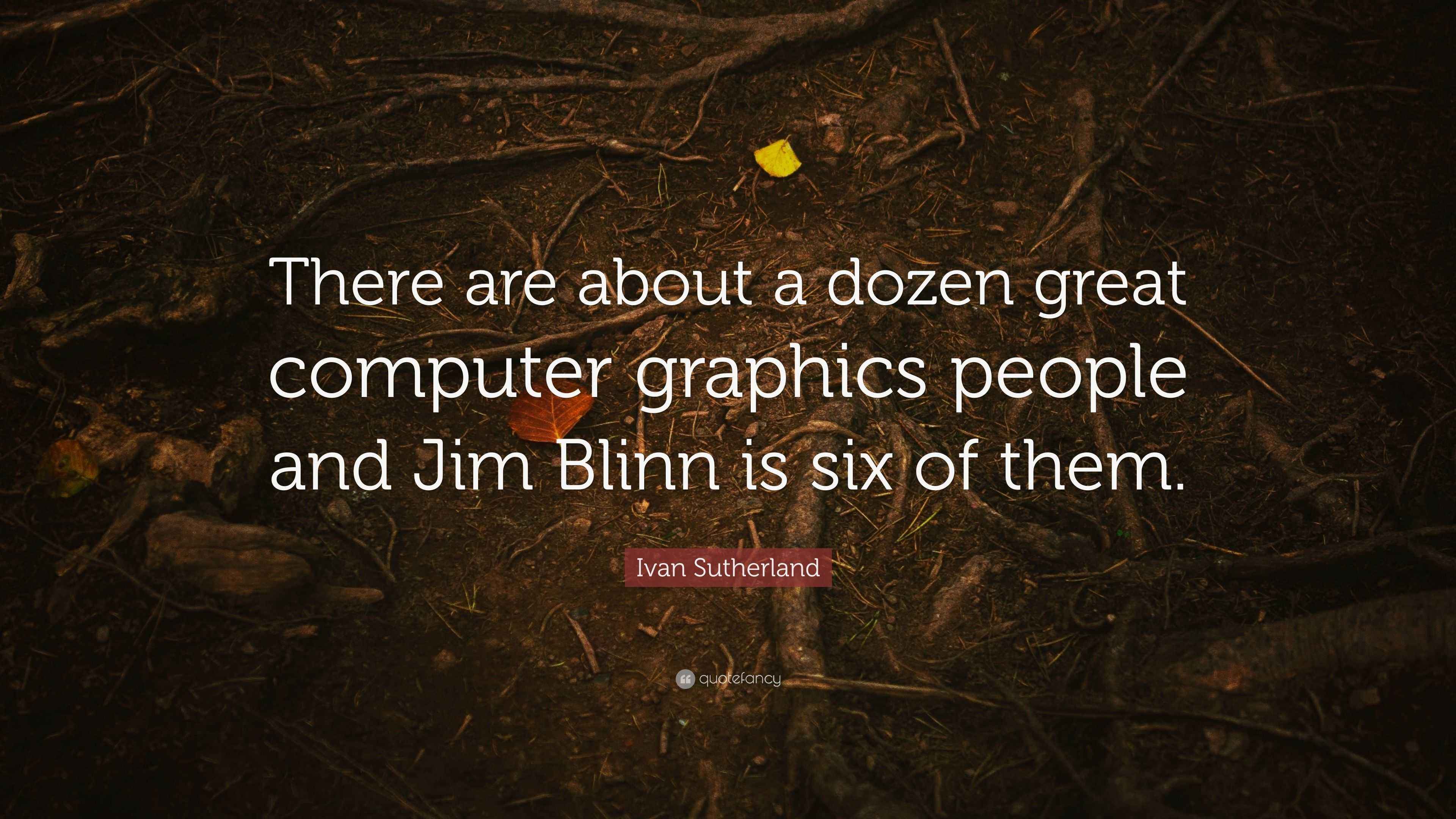 Ivan Sutherland Quote: “There are about a dozen great computer graphics ...