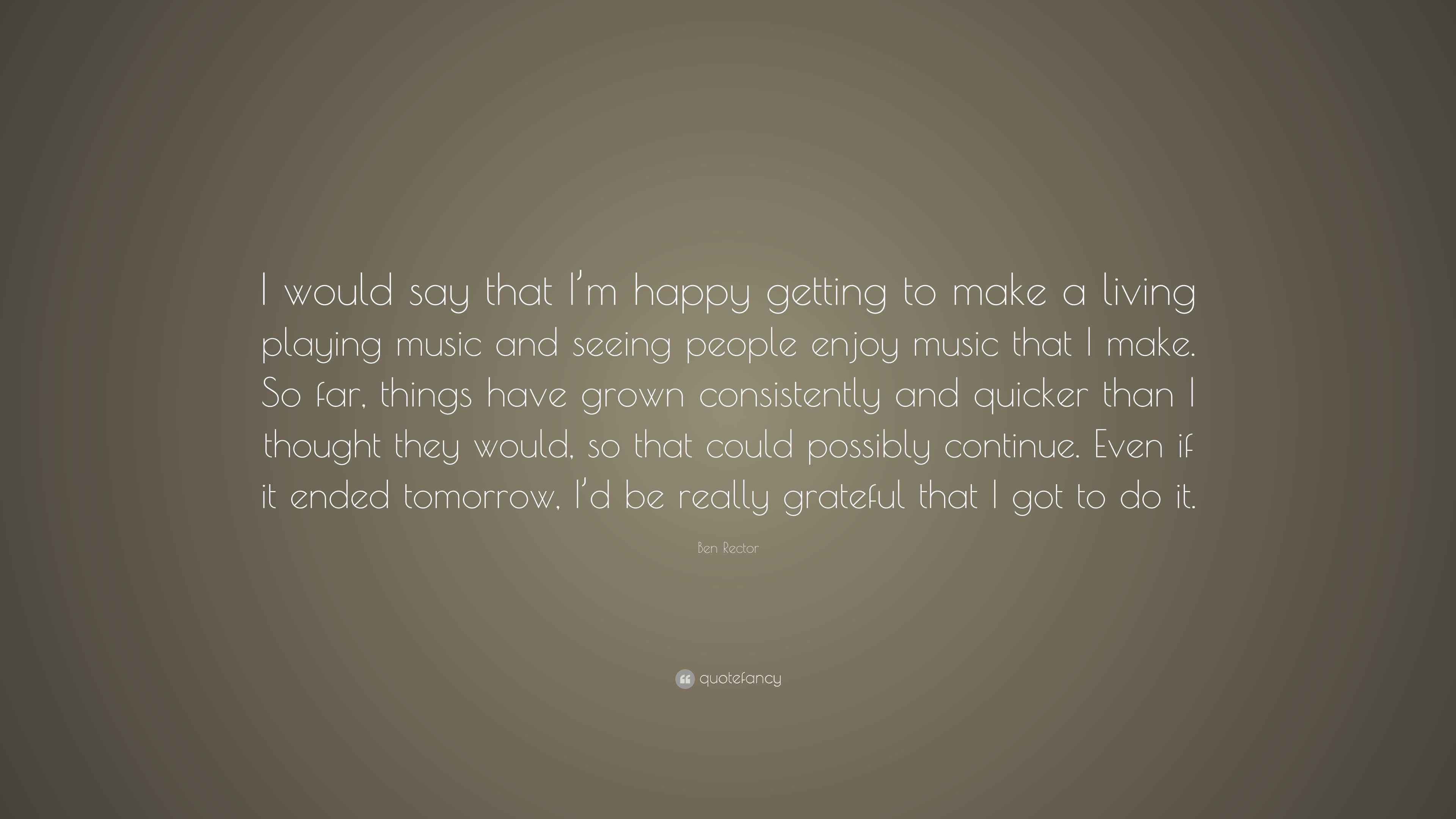 Ben Rector Quote: “I would say that I’m happy getting to make a living ...