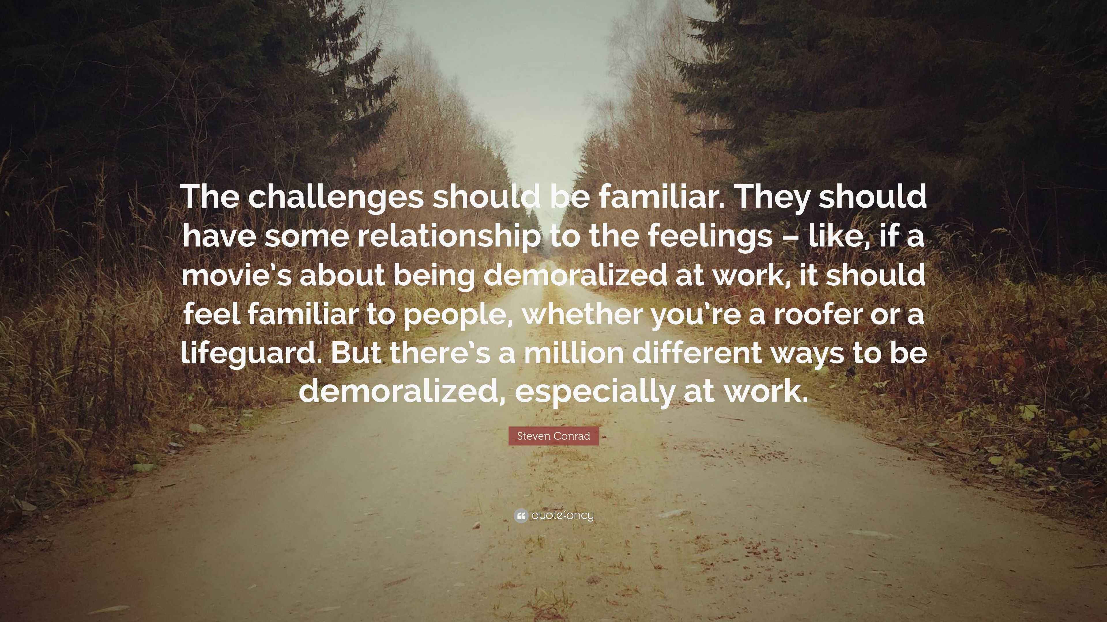Steven Conrad Quote: “The challenges should be familiar. They should ...