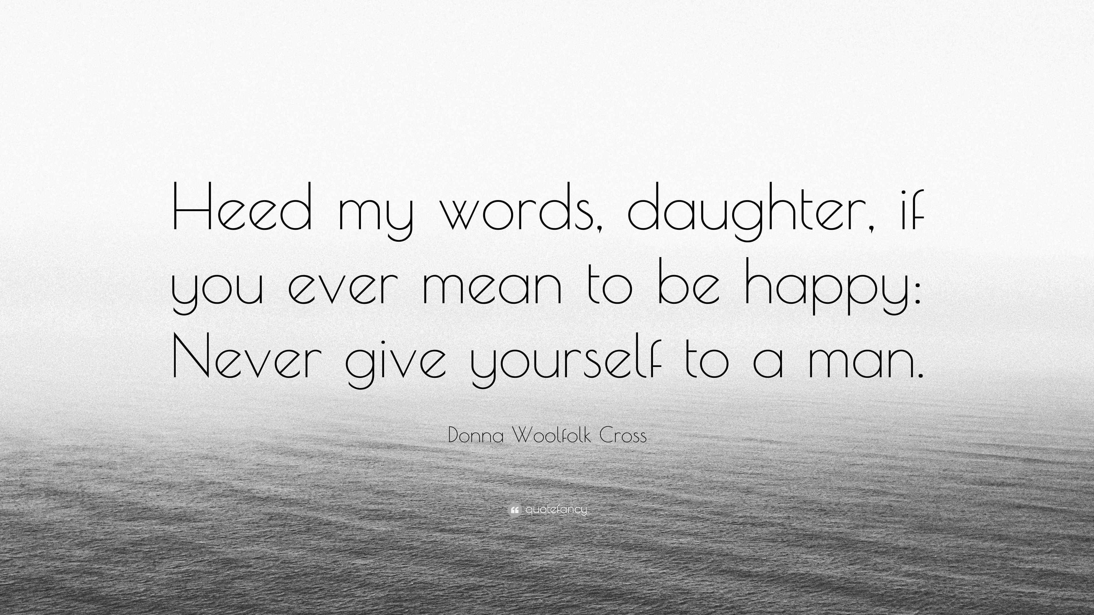 Donna Woolfolk Cross Quote: “Heed my words, daughter, if you ever mean ...