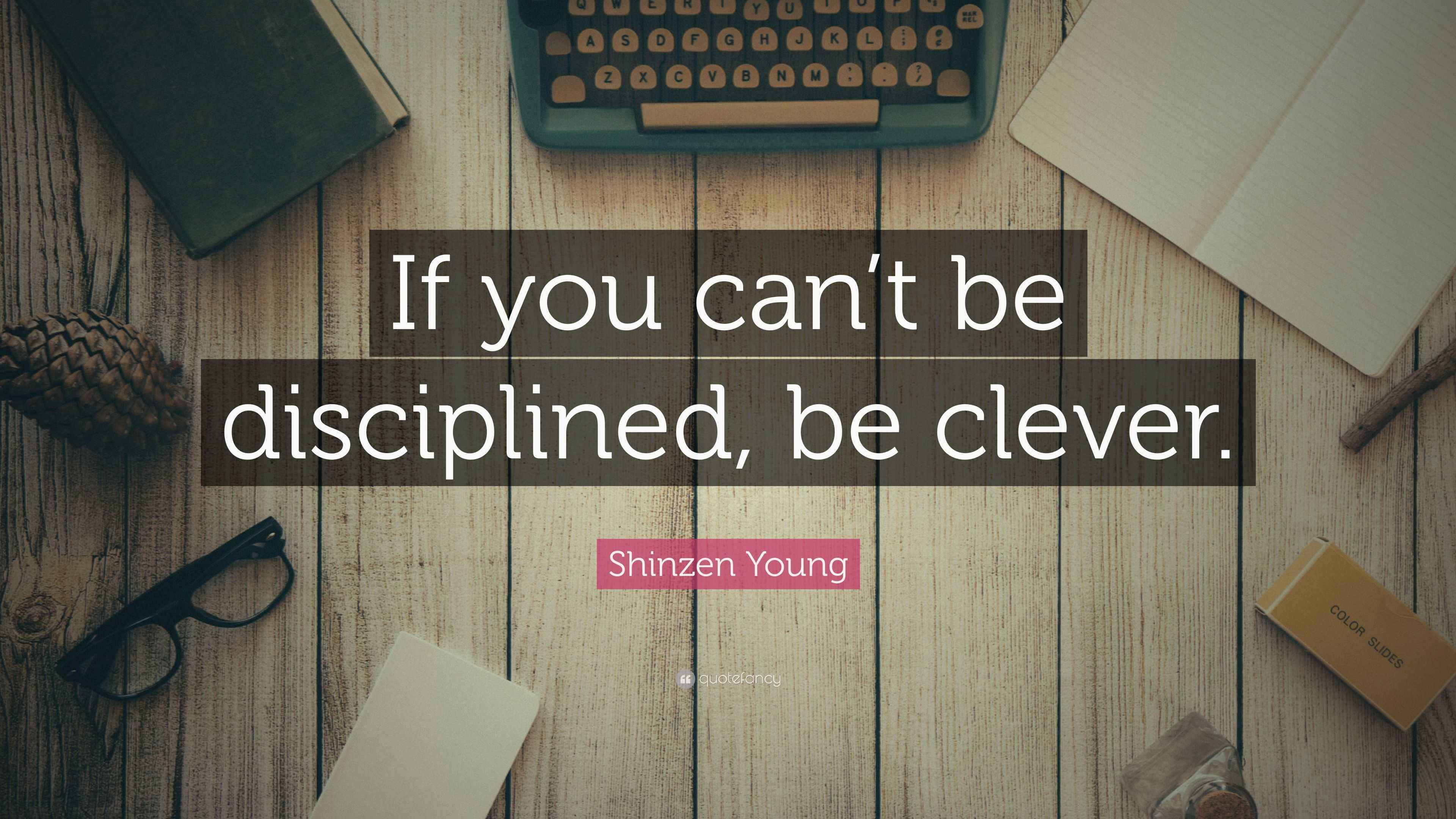 Shinzen Young Quote: “If you can’t be disciplined, be clever.”