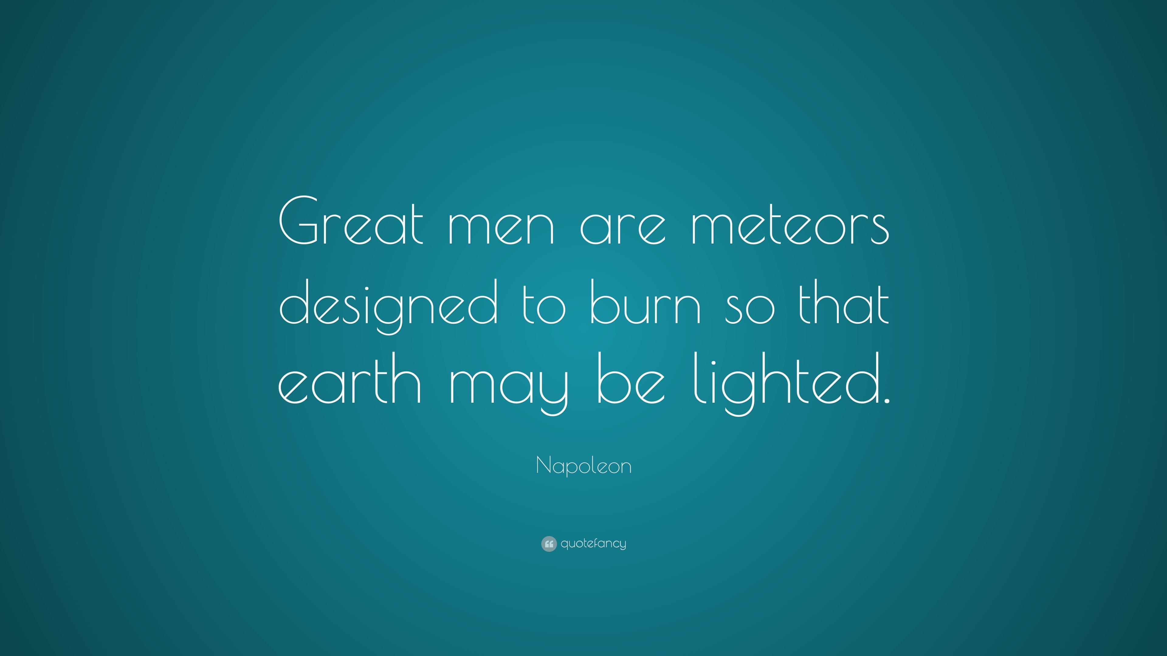 Napoleon Quote: “Great men are meteors designed to burn so that earth ...
