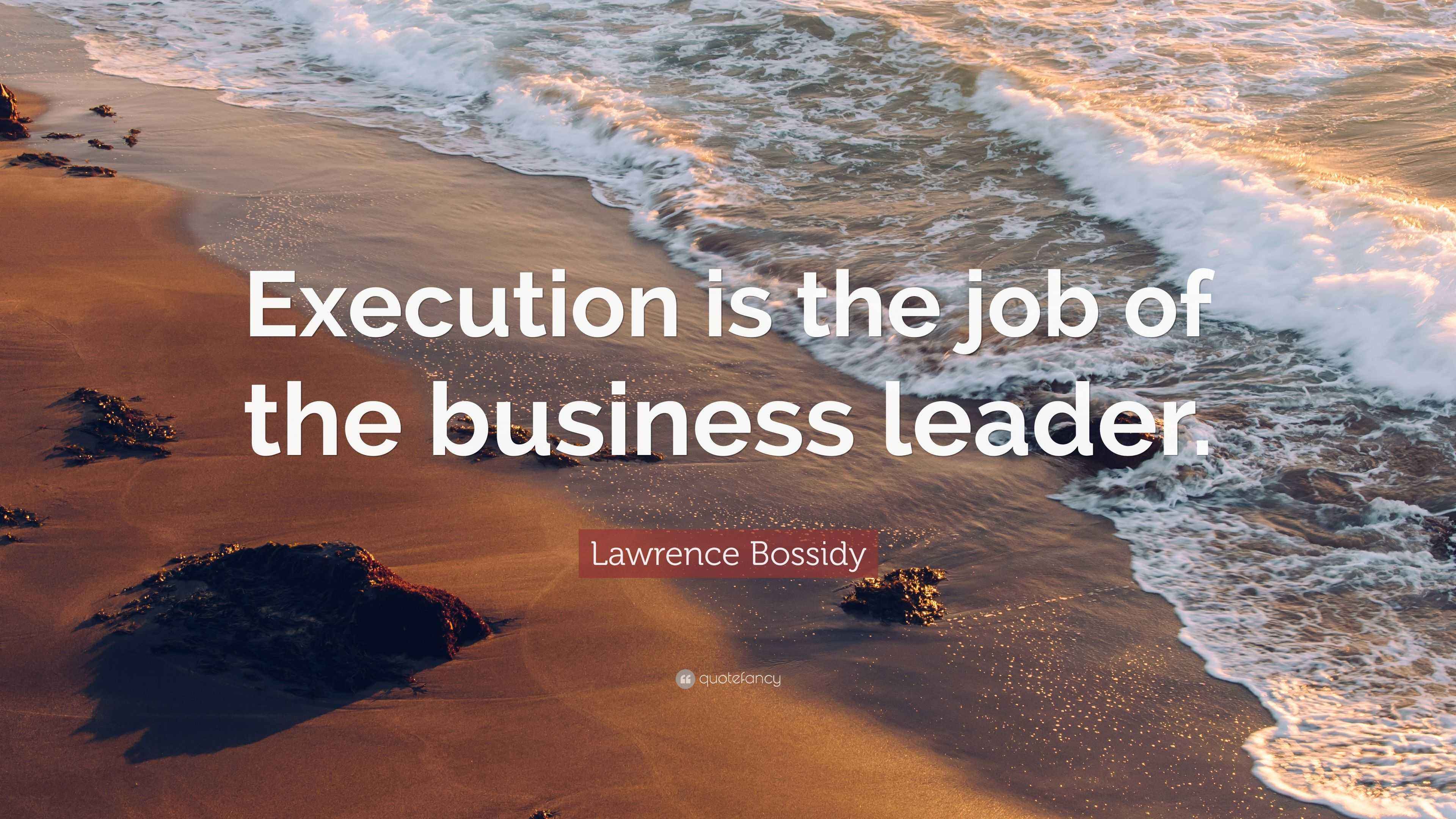 Lawrence Bossidy Quote: “Execution is the job of the business leader.”