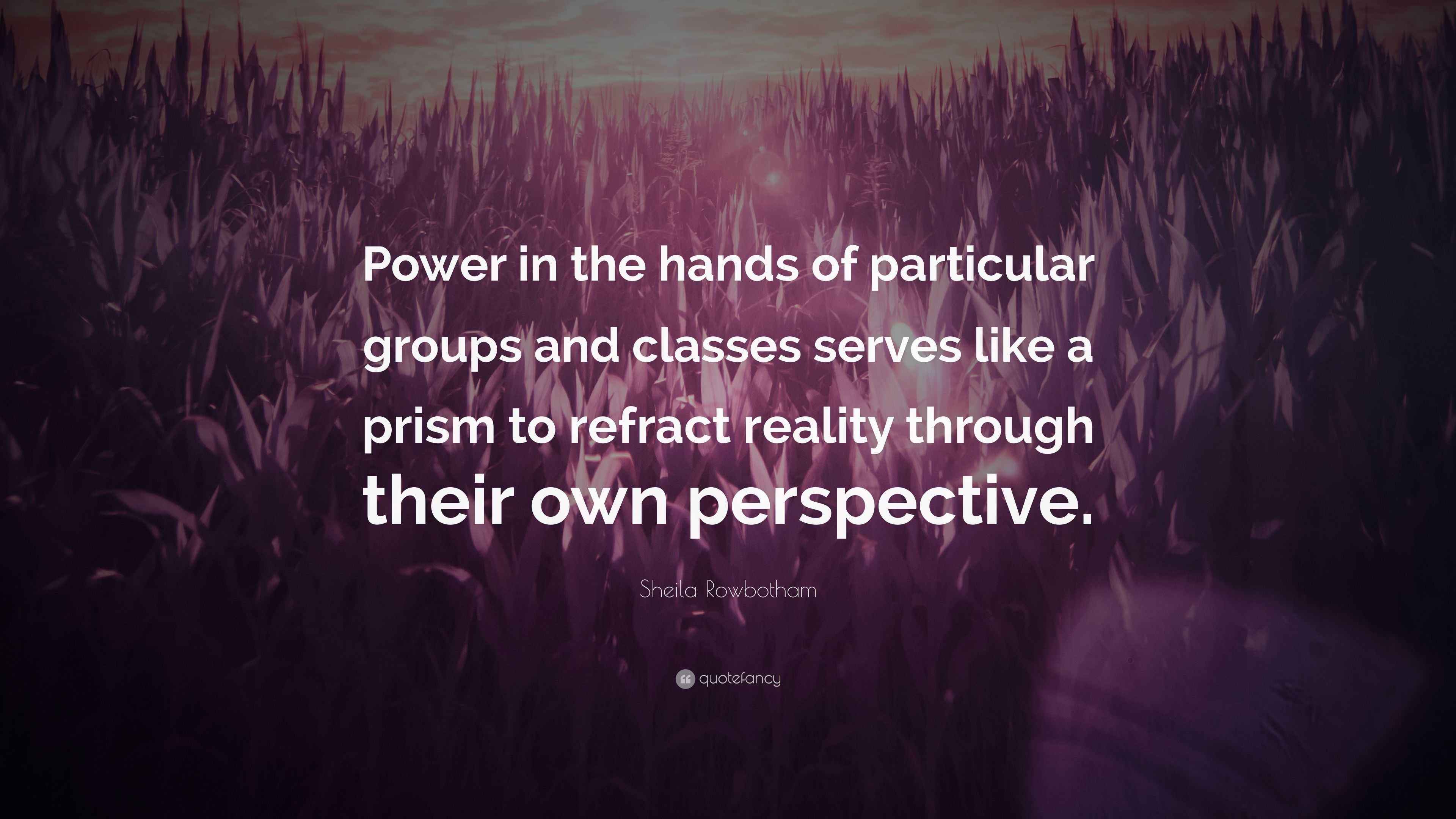 Sheila Rowbotham Quote: “Power in the hands of particular groups and ...