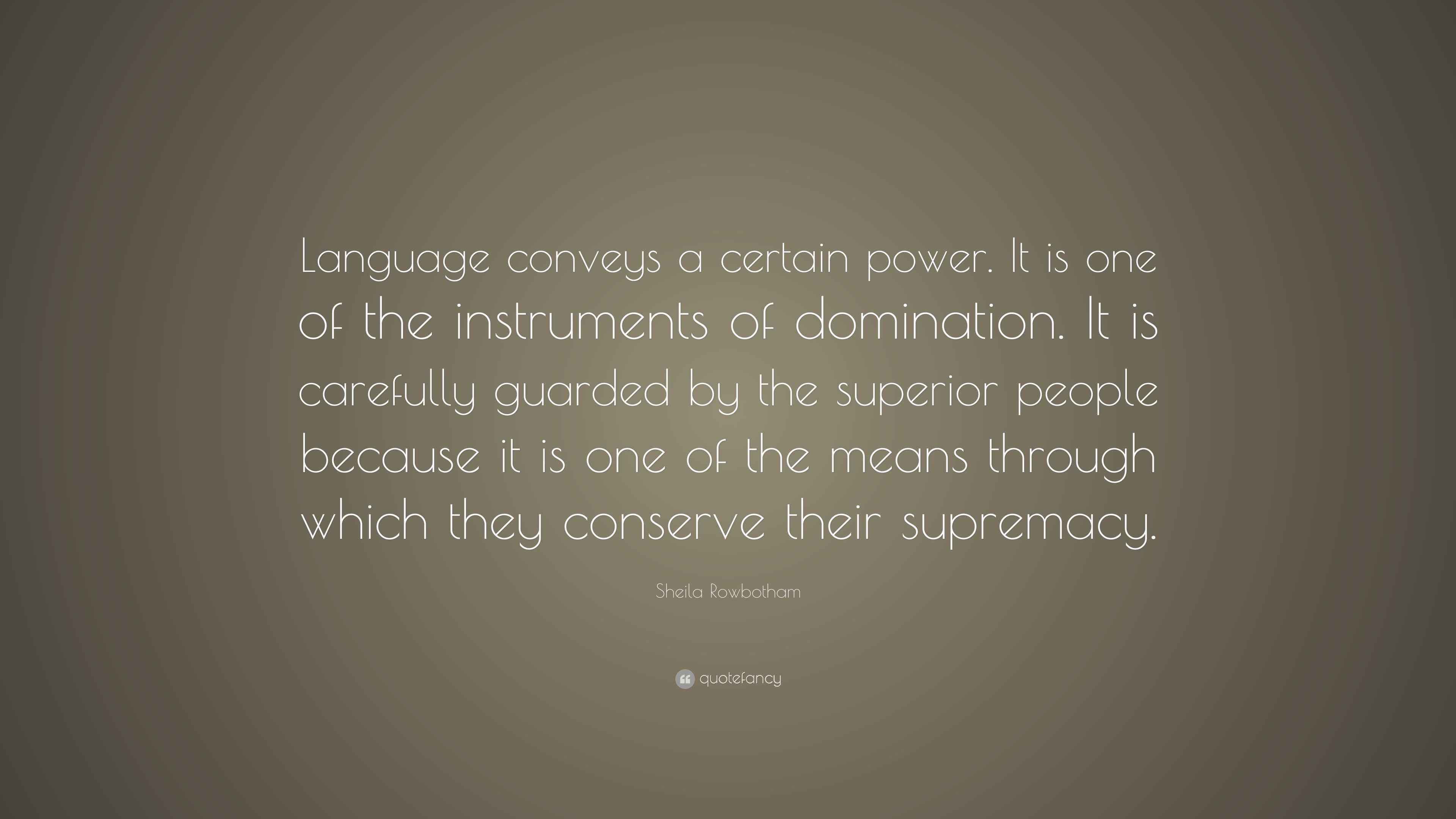 Sheila Rowbotham Quote: “Language conveys a certain power. It is one of ...