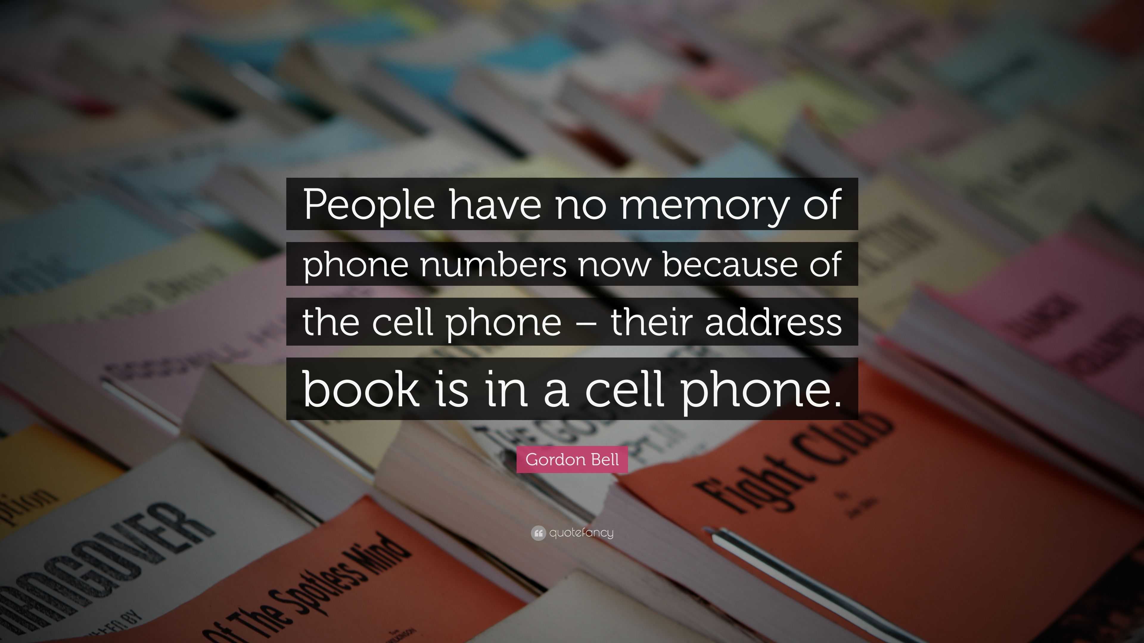 Gordon Bell Quote: “People have no memory of phone numbers now because ...