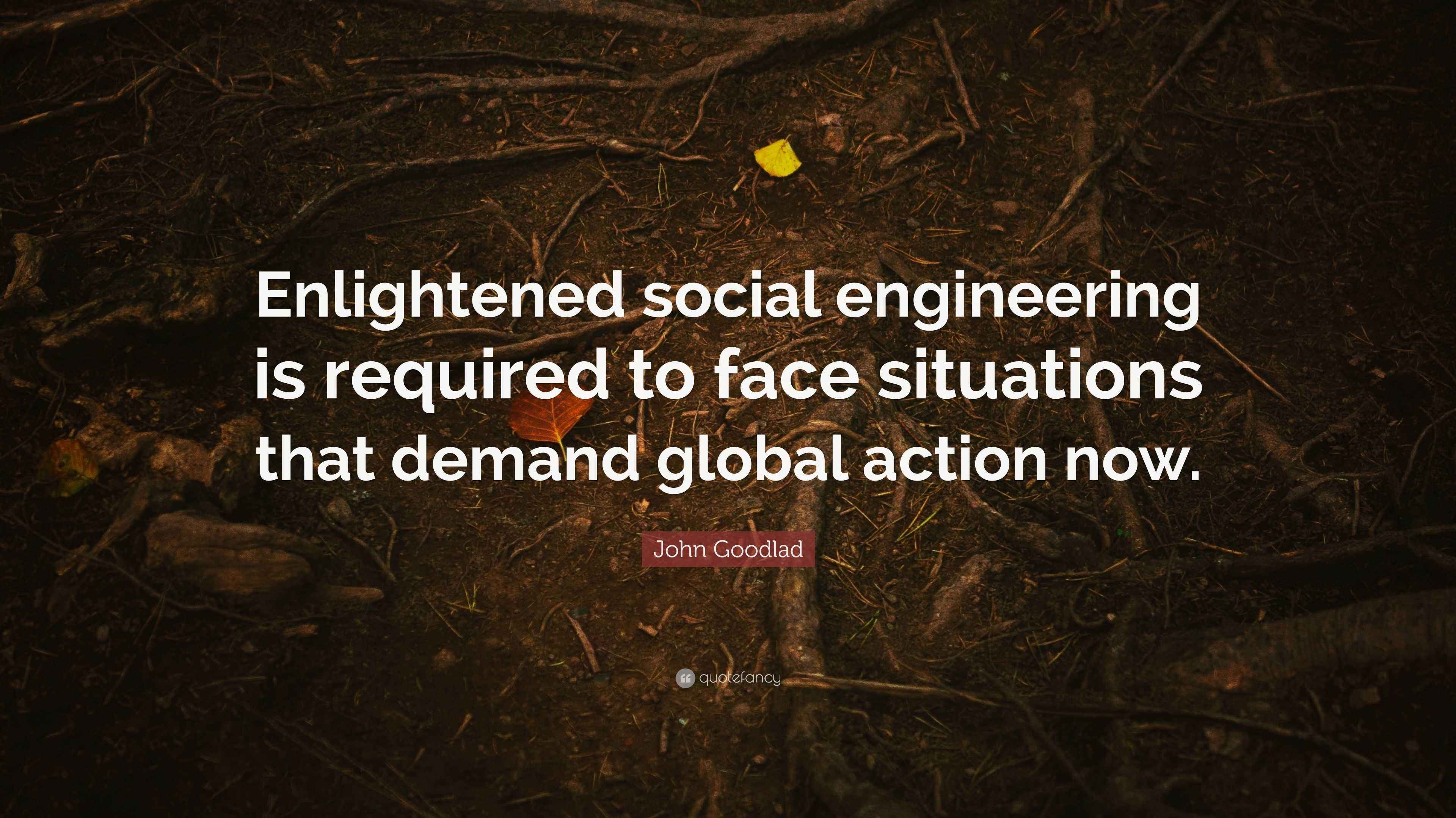 John Goodlad Quote: “Enlightened social engineering is required to face ...